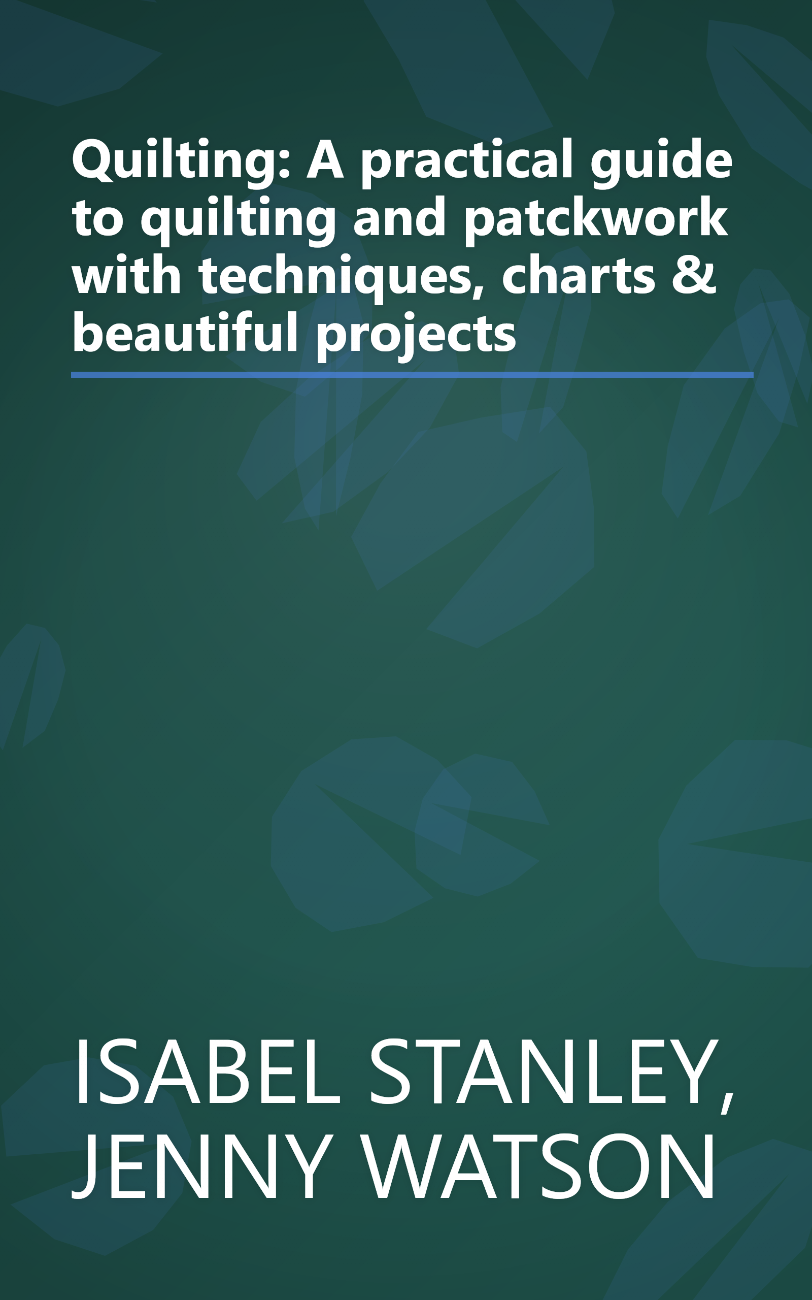 Quilting: A practical guide to quilting and patckwork with techniques, charts & beautiful projects book cover