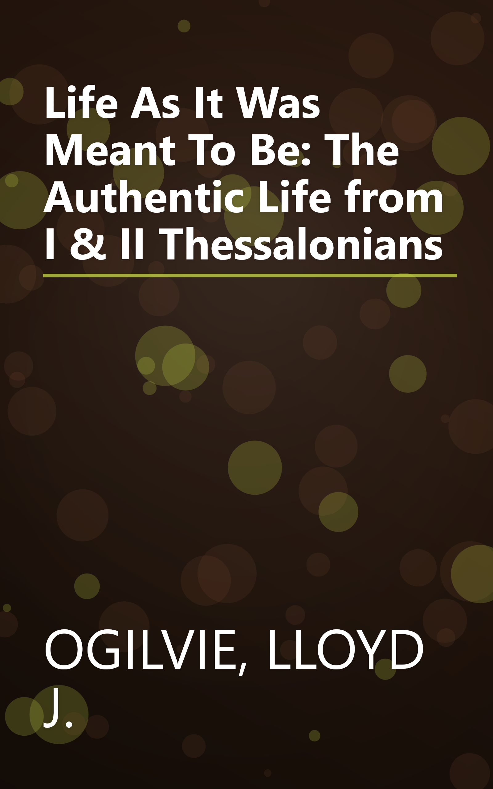Life As It Was Meant To Be: The Authentic Life from I & II Thessalonians book cover