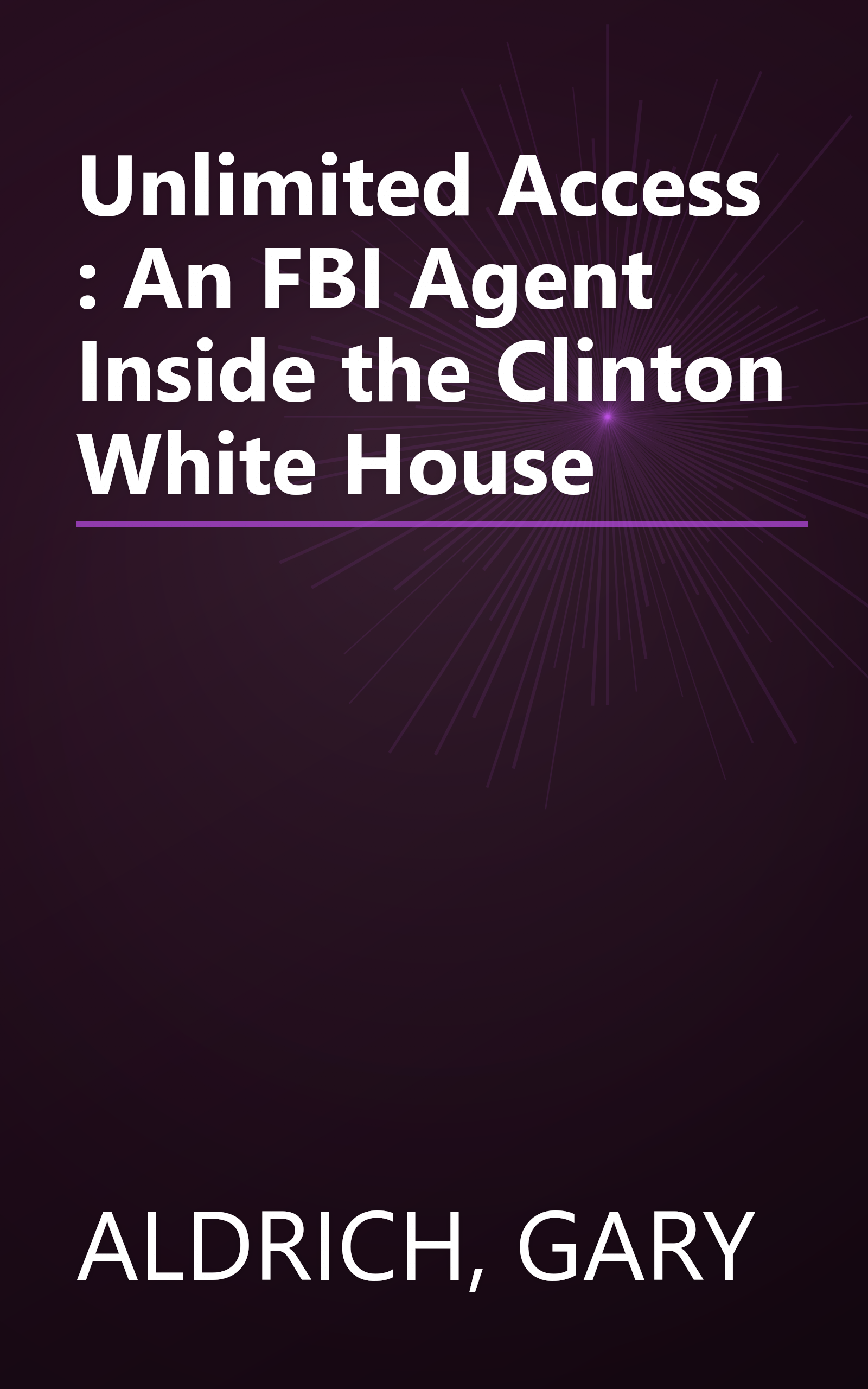 Unlimited Access : An FBI Agent Inside the Clinton White House book cover