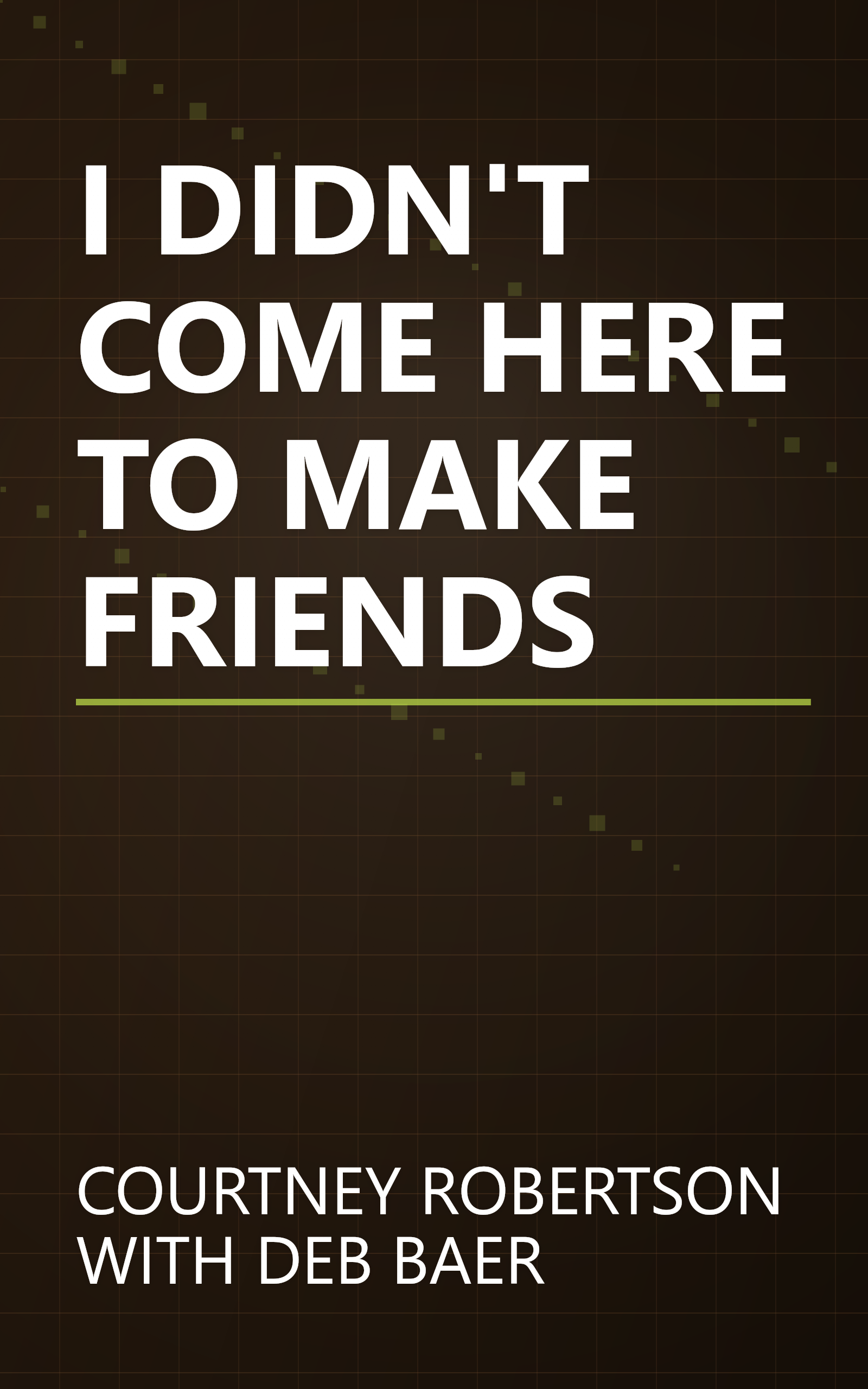 I DIDN'T COME HERE TO MAKE FRIENDS book cover
