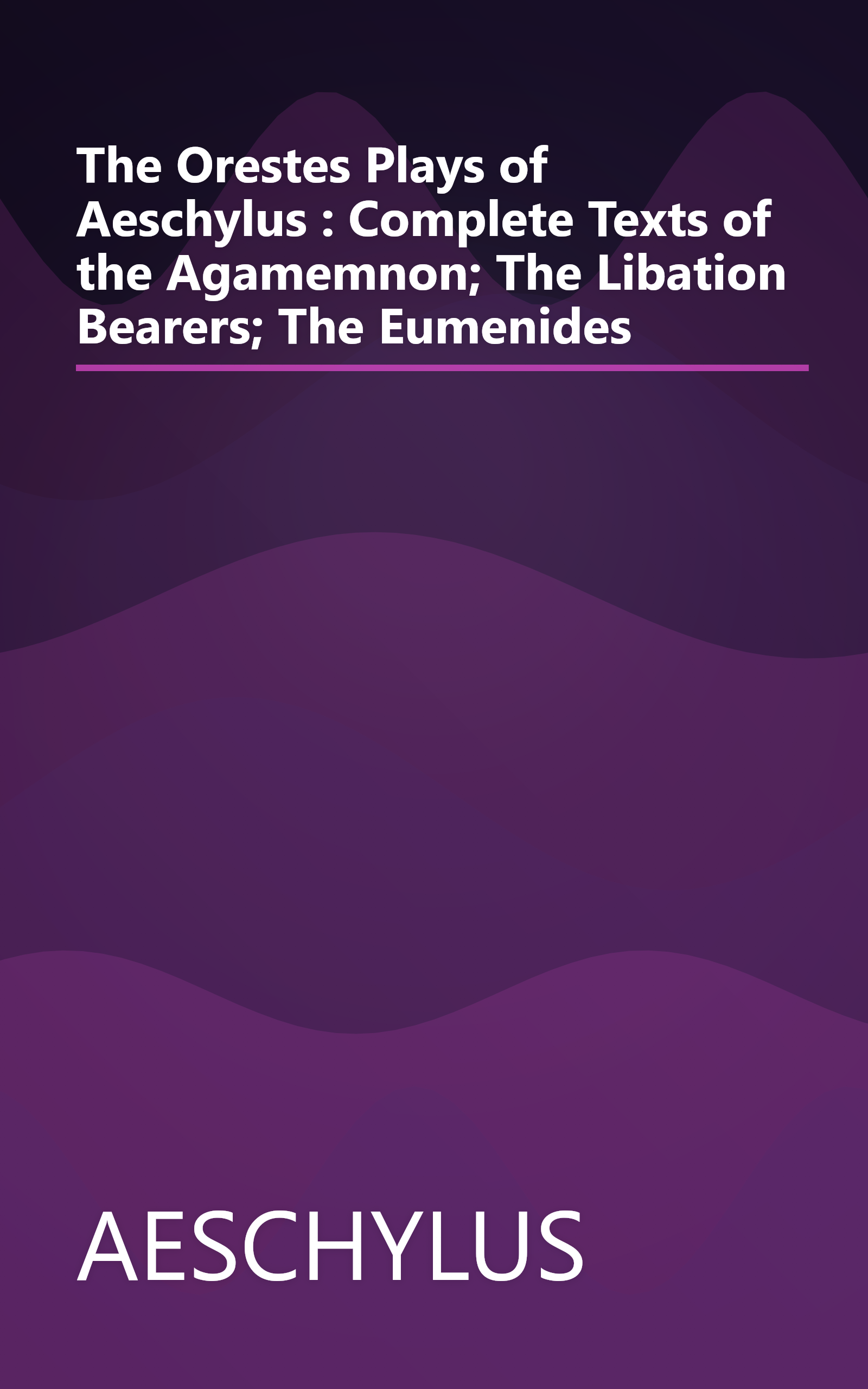 The Orestes Plays of Aeschylus : Complete Texts of the Agamemnon; The Libation Bearers; The Eumenides book cover