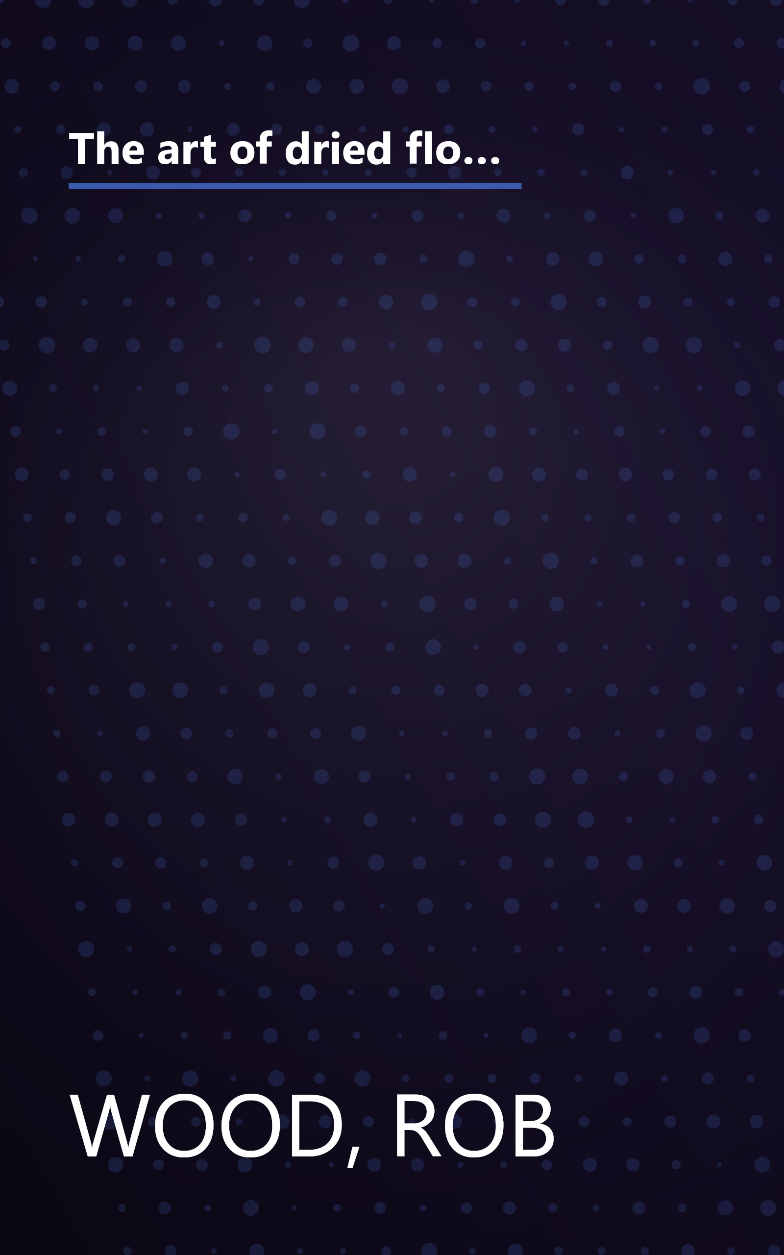 The art of dried flowers: Inspired floral and herbal wreaths, bouquets, garlands, and arrangements for grand occasions and simple celebrations book cover