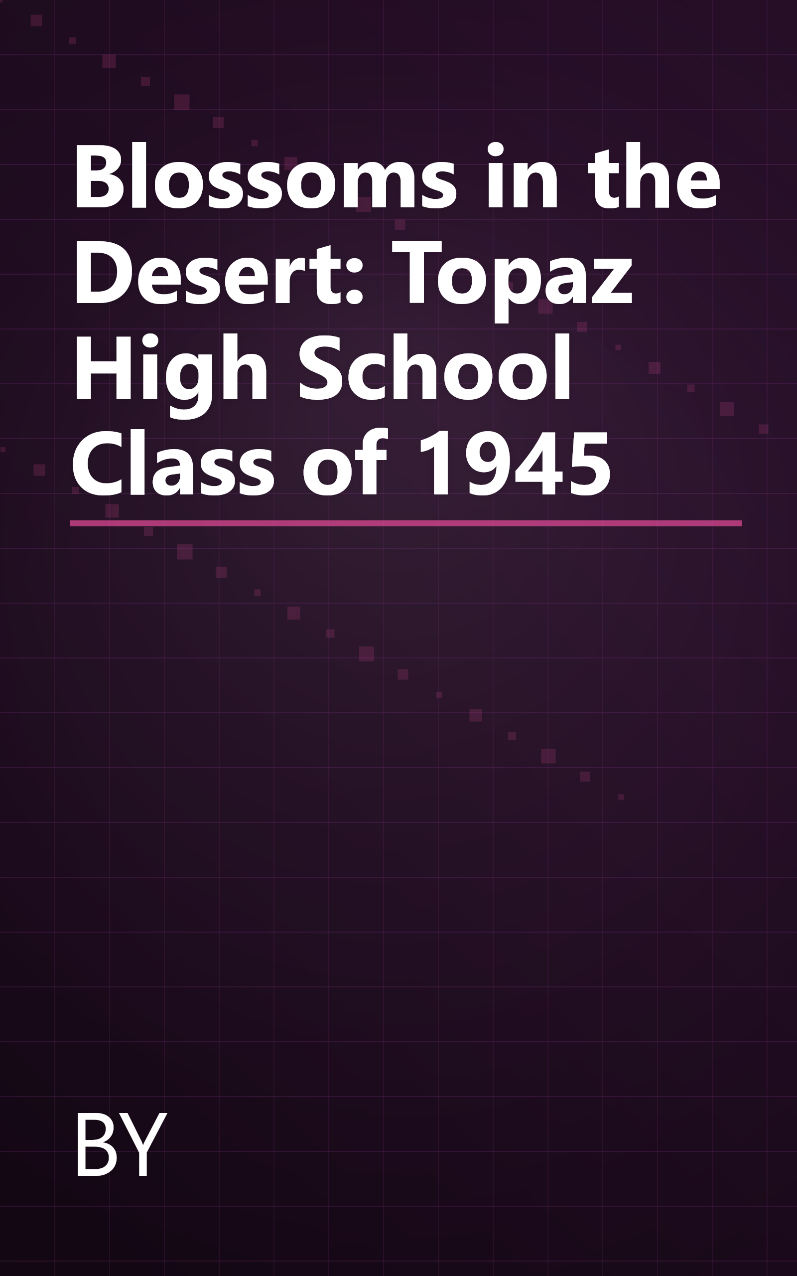 Blossoms in the Desert: Topaz High School Class of 1945 book cover