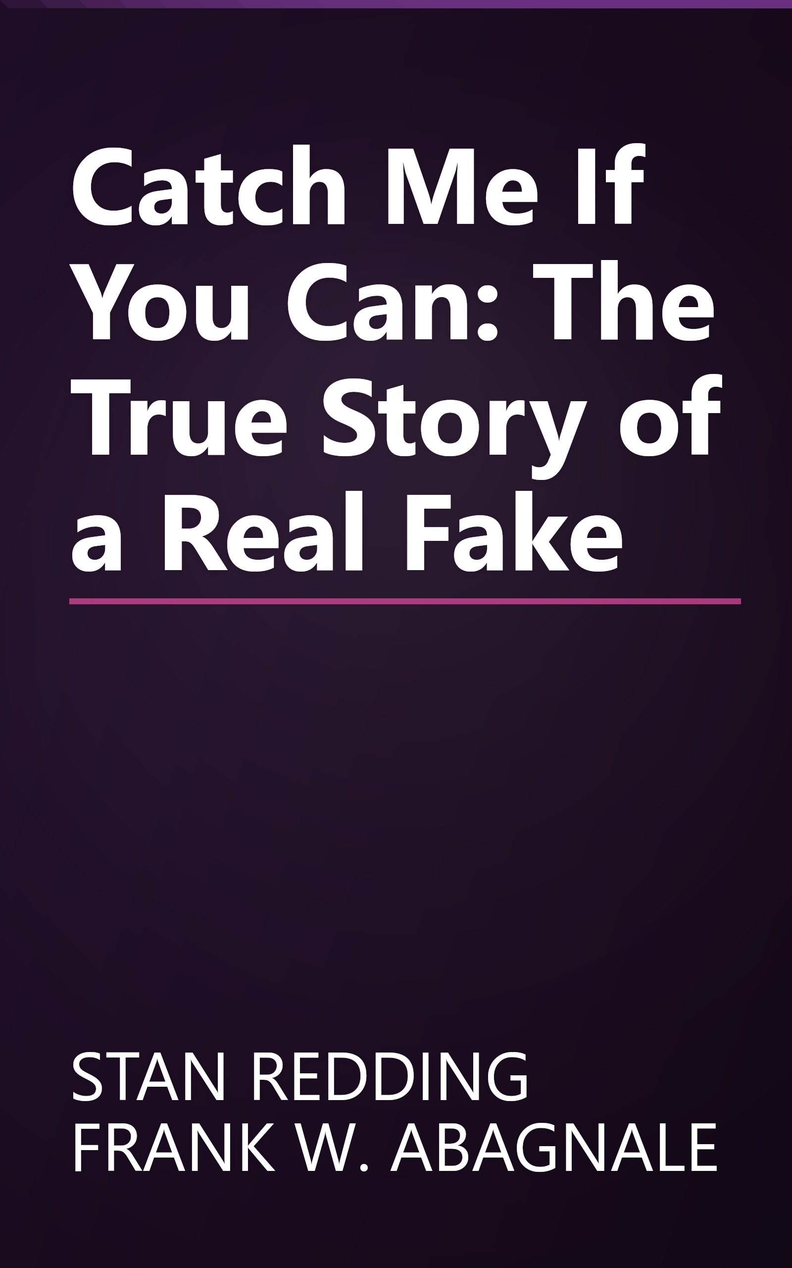 Catch Me If You Can: The True Story of a Real Fake book cover