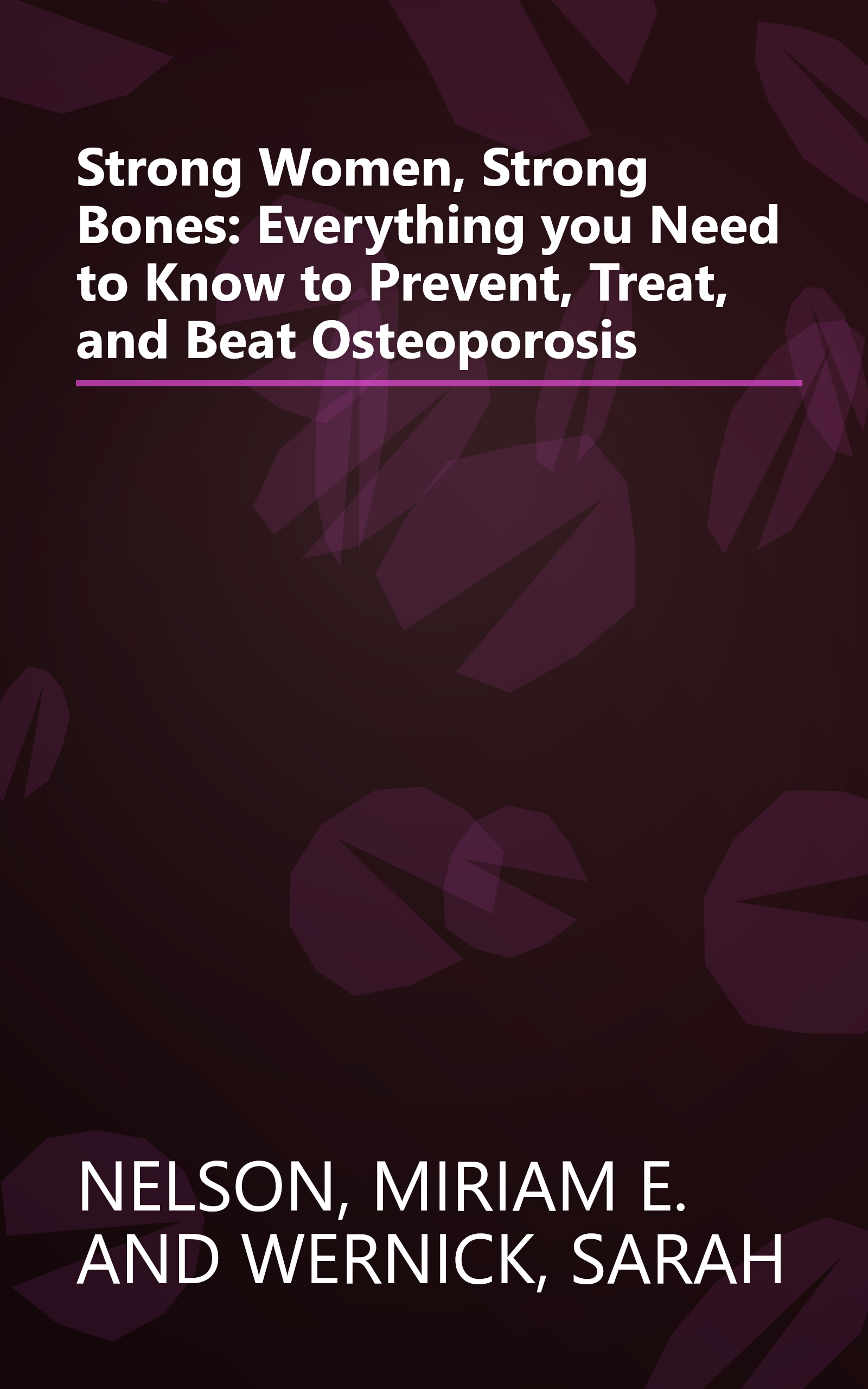 Strong Women, Strong Bones: Everything you Need to Know to Prevent, Treat, and Beat Osteoporosis book cover