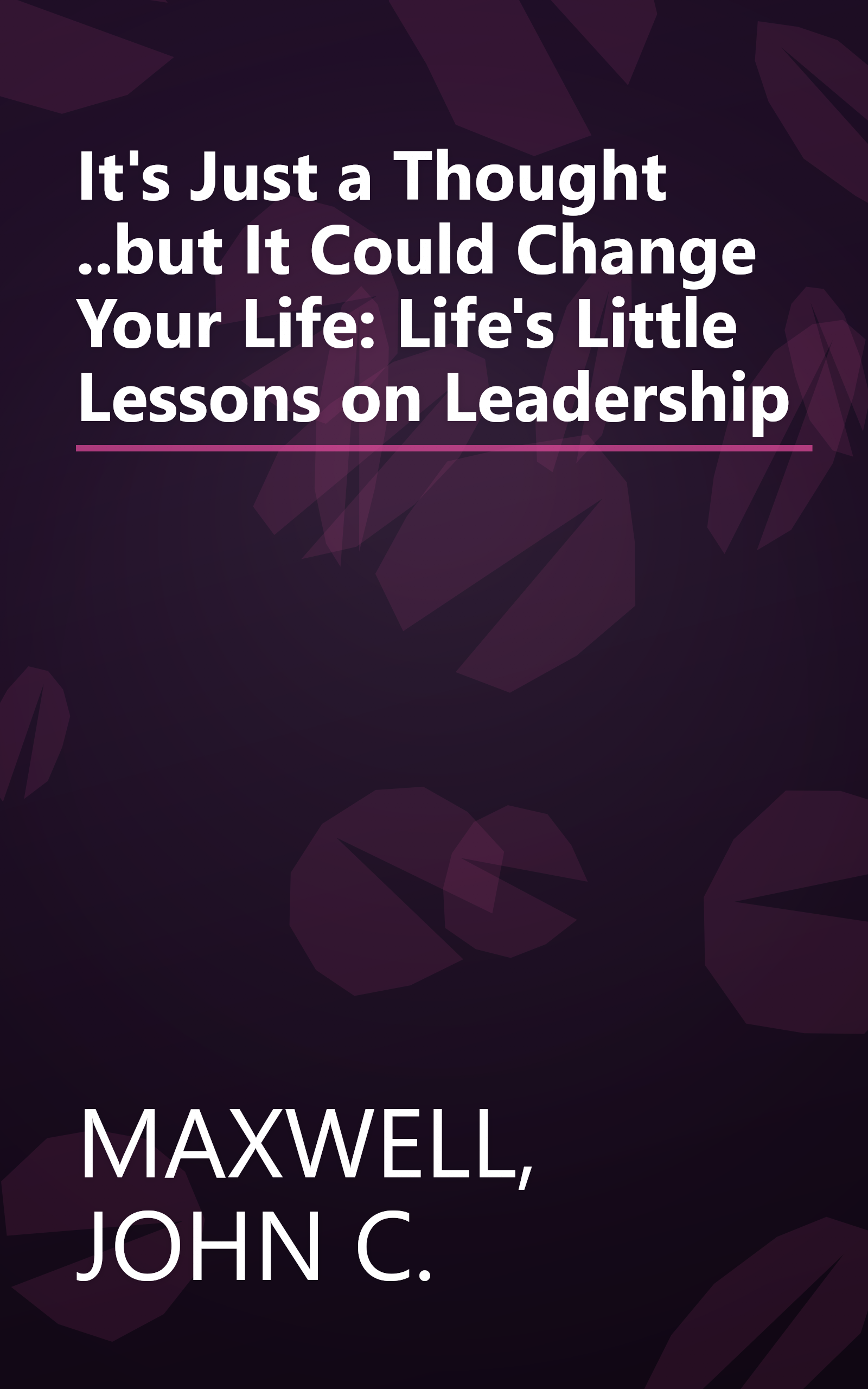 It's Just a Thought ..but It Could Change Your Life: Life's Little Lessons on Leadership book cover