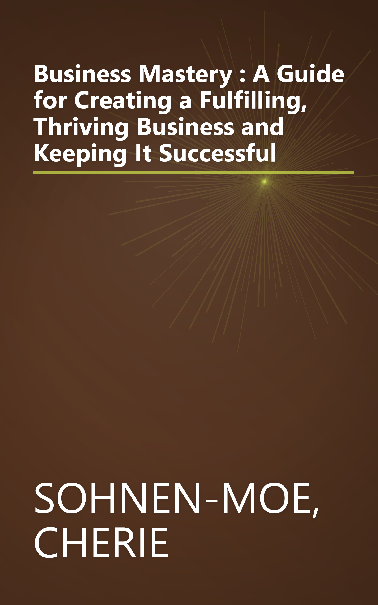 Business Mastery : A Guide for Creating a Fulfilling, Thriving Business and Keeping It Successful book cover