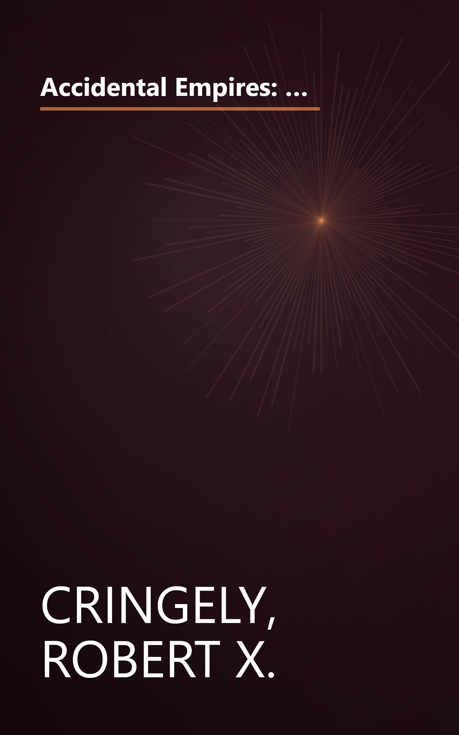 Accidental Empires: How the Boys of Silicon Valley Make Their Millions, Battle Foreign Competition, and Still Can't Get a Date book cover