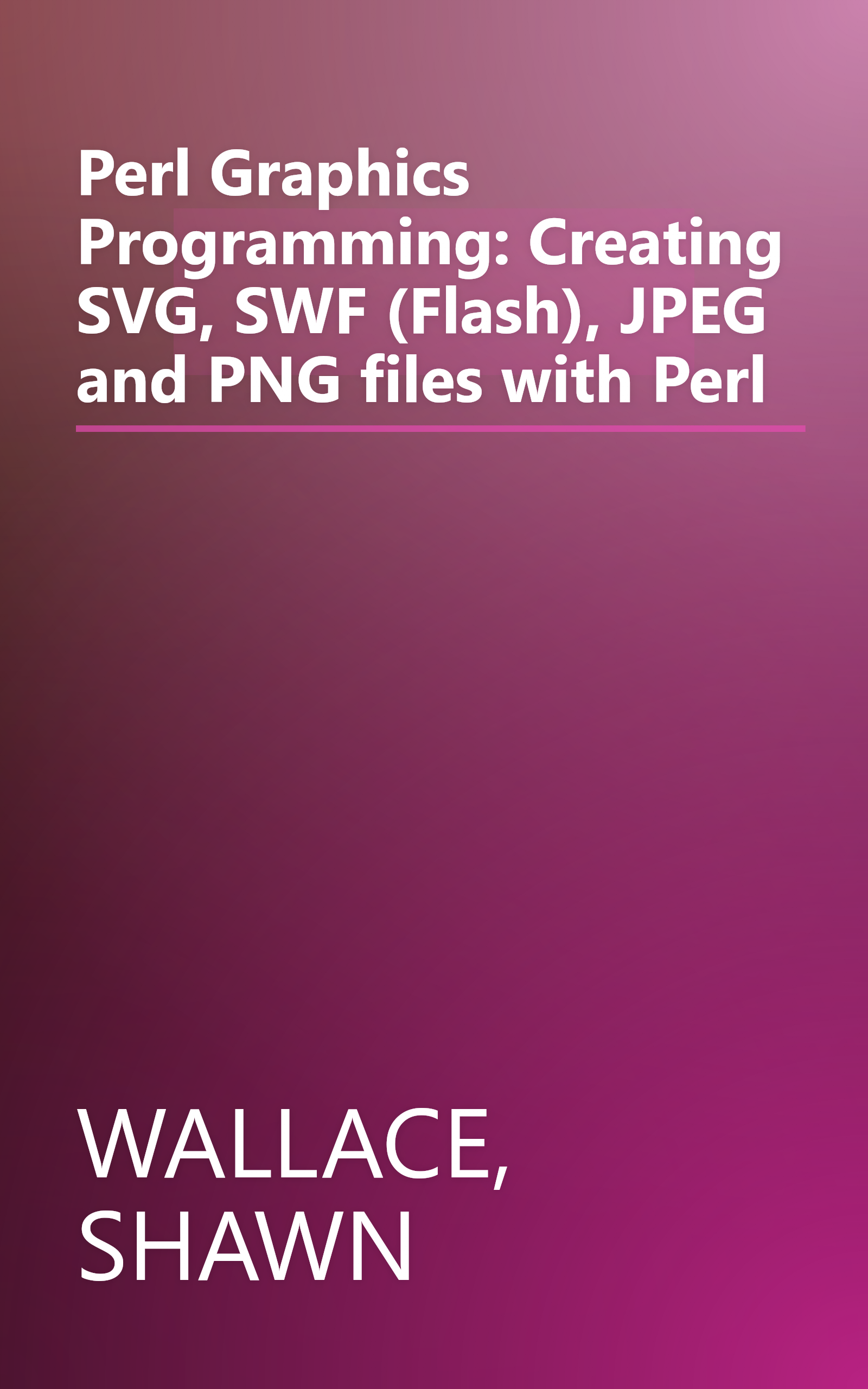 Perl Graphics Programming: Creating SVG, SWF (Flash), JPEG and PNG files with Perl book cover
