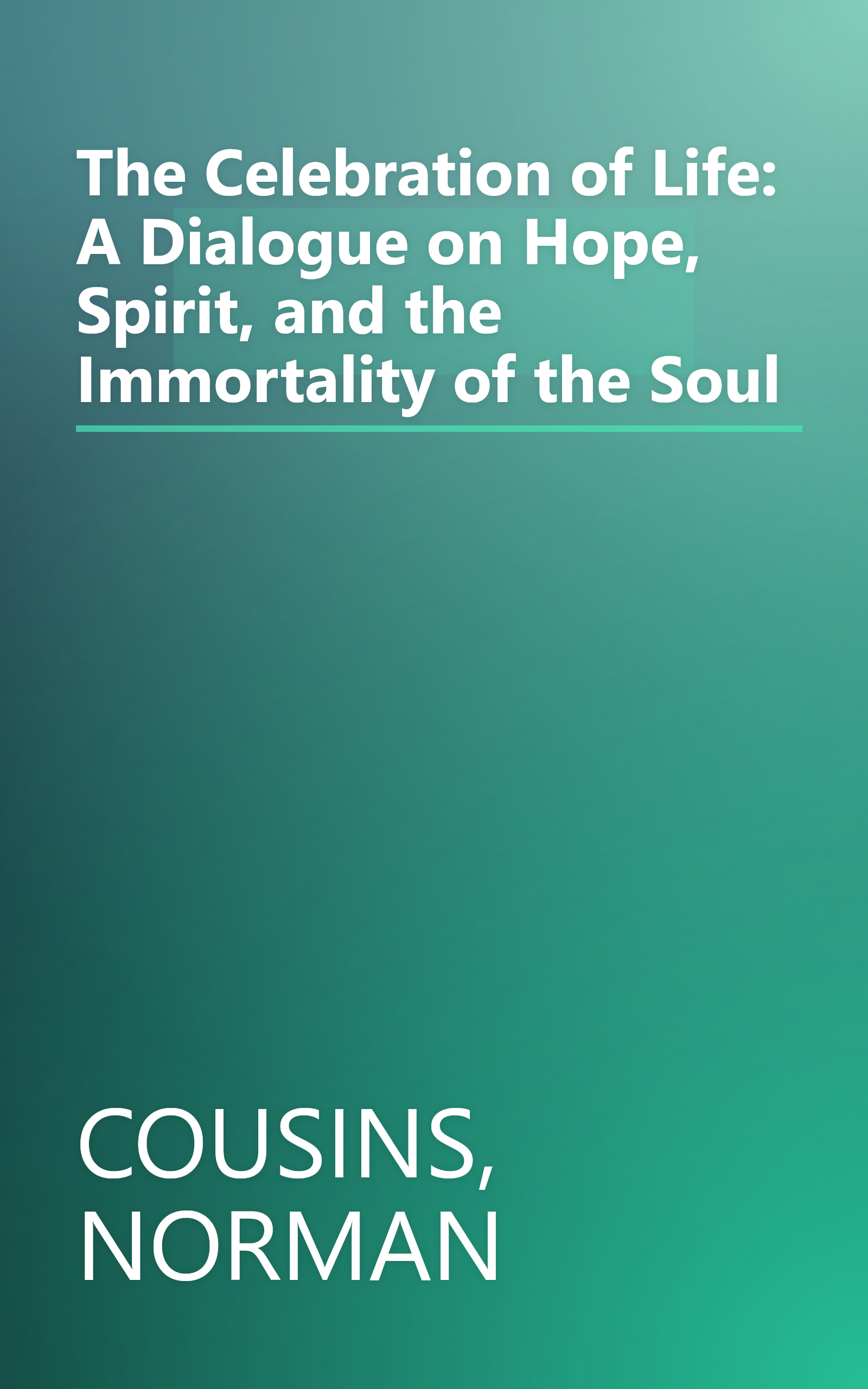 The Celebration of Life: A Dialogue on Hope, Spirit, and the Immortality of the Soul book cover