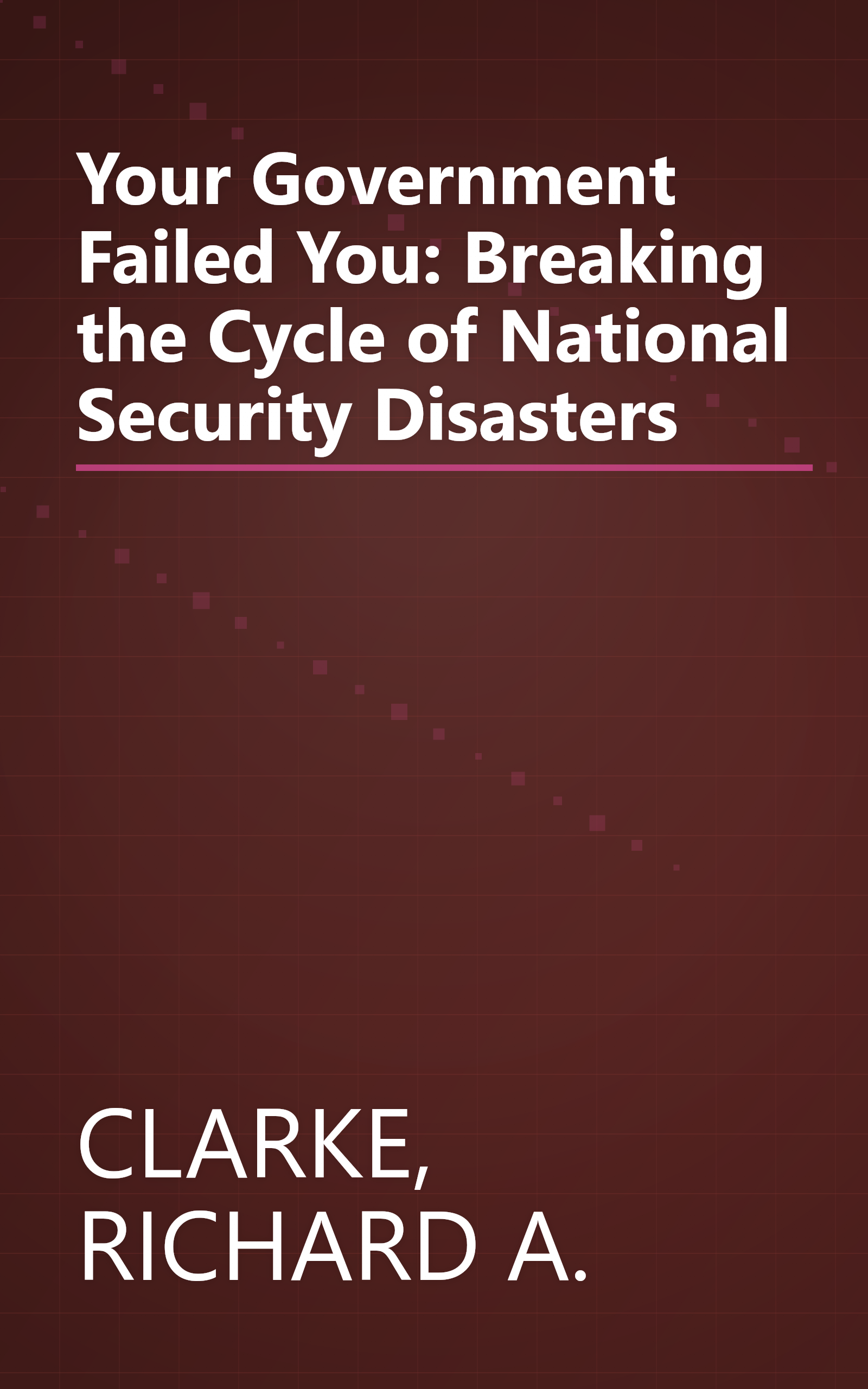 Your Government Failed You: Breaking the Cycle of National Security Disasters book cover