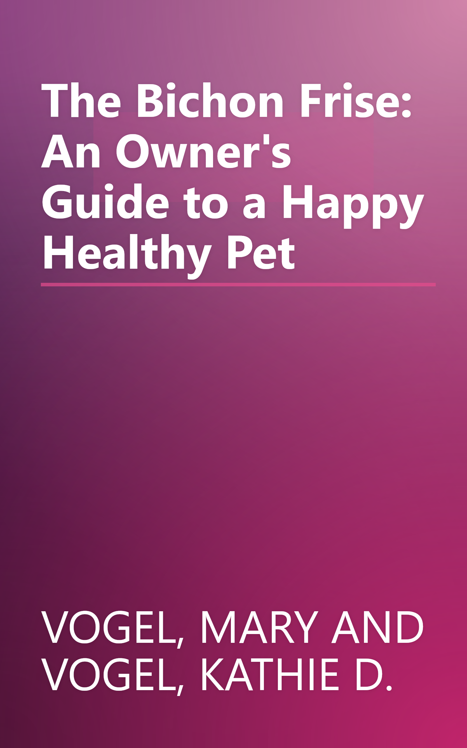 The Bichon Frise: An Owner's Guide to a Happy Healthy Pet book cover