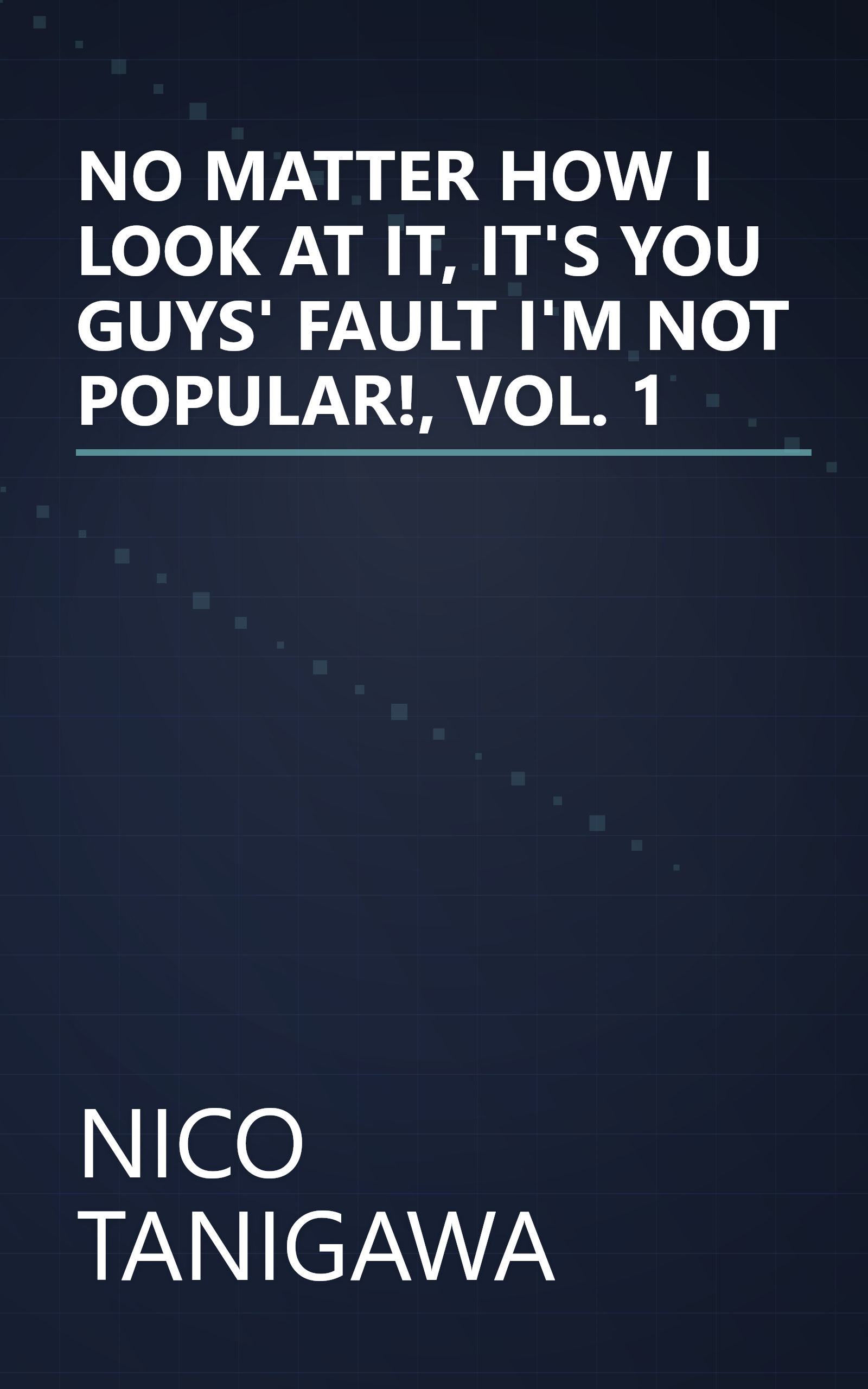 NO MATTER HOW I LOOK AT IT, IT'S YOU GUYS' FAULT I'M NOT POPULAR!, VOL. 1 book cover
