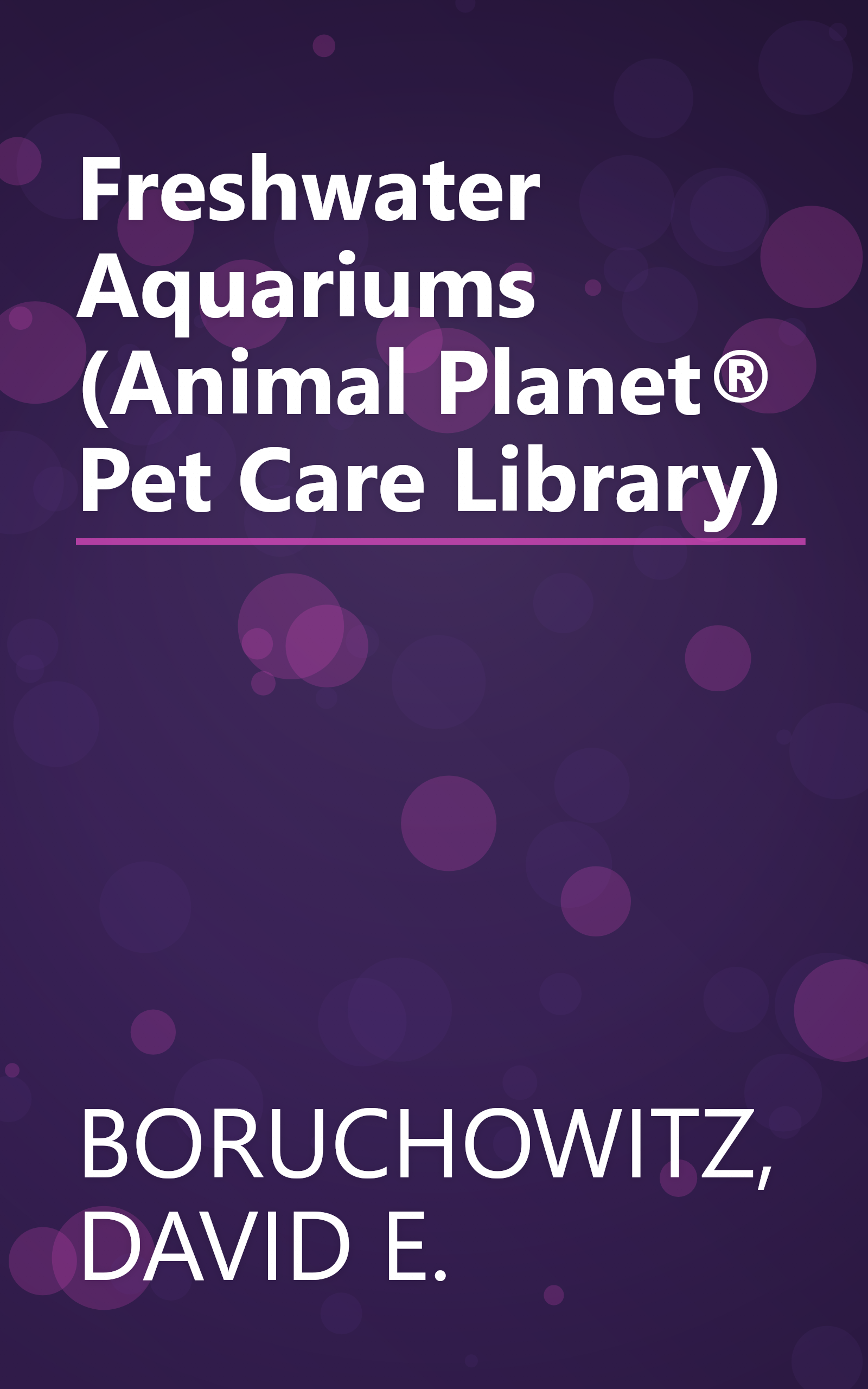 Freshwater Aquariums (Animal Planet® Pet Care Library) book cover