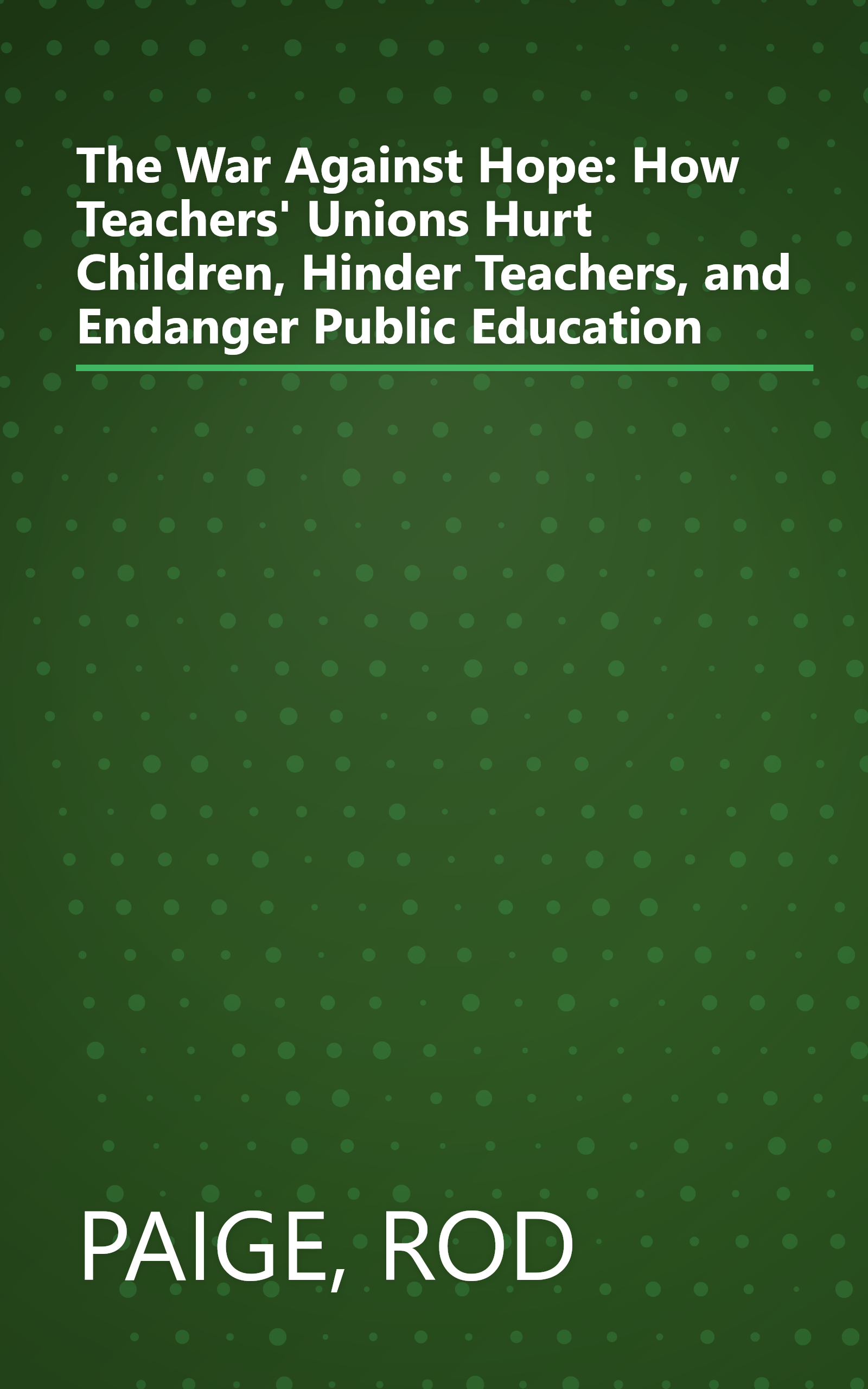 The War Against Hope: How Teachers' Unions Hurt Children, Hinder Teachers, and Endanger Public Education book cover