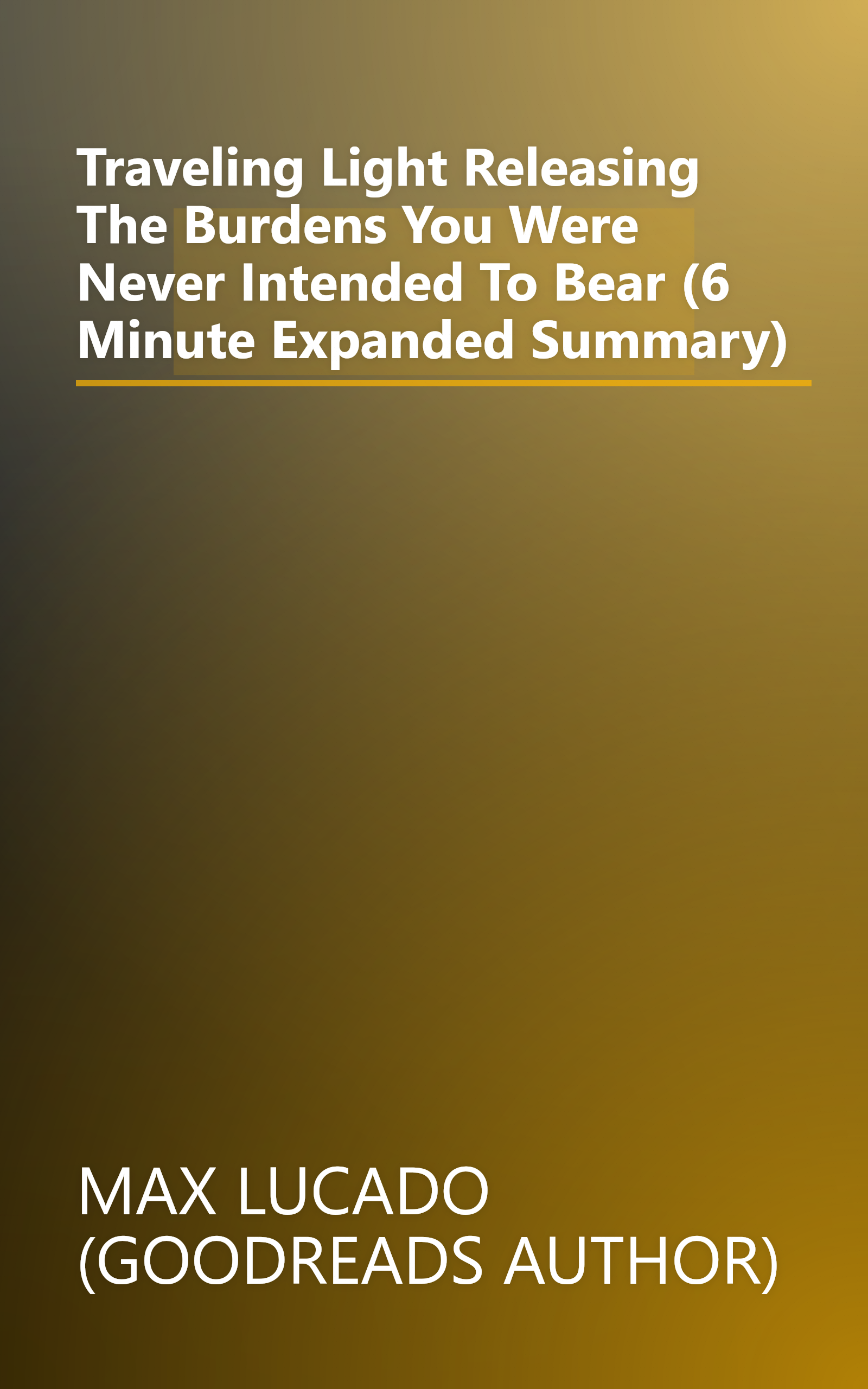 Traveling Light  Releasing The Burdens You Were Never Intended To Bear (6 Minute   Expanded Summary) book cover