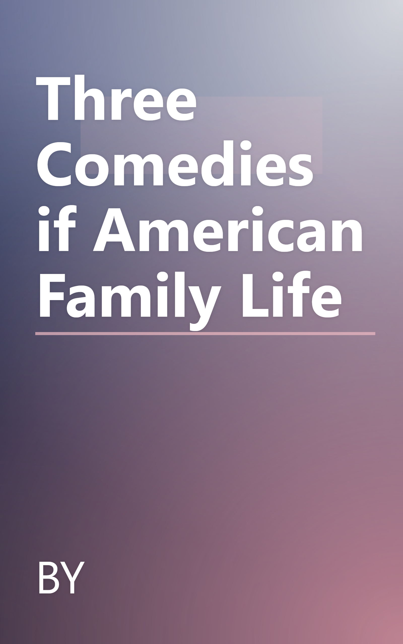 Three Comedies if American Family Life book cover