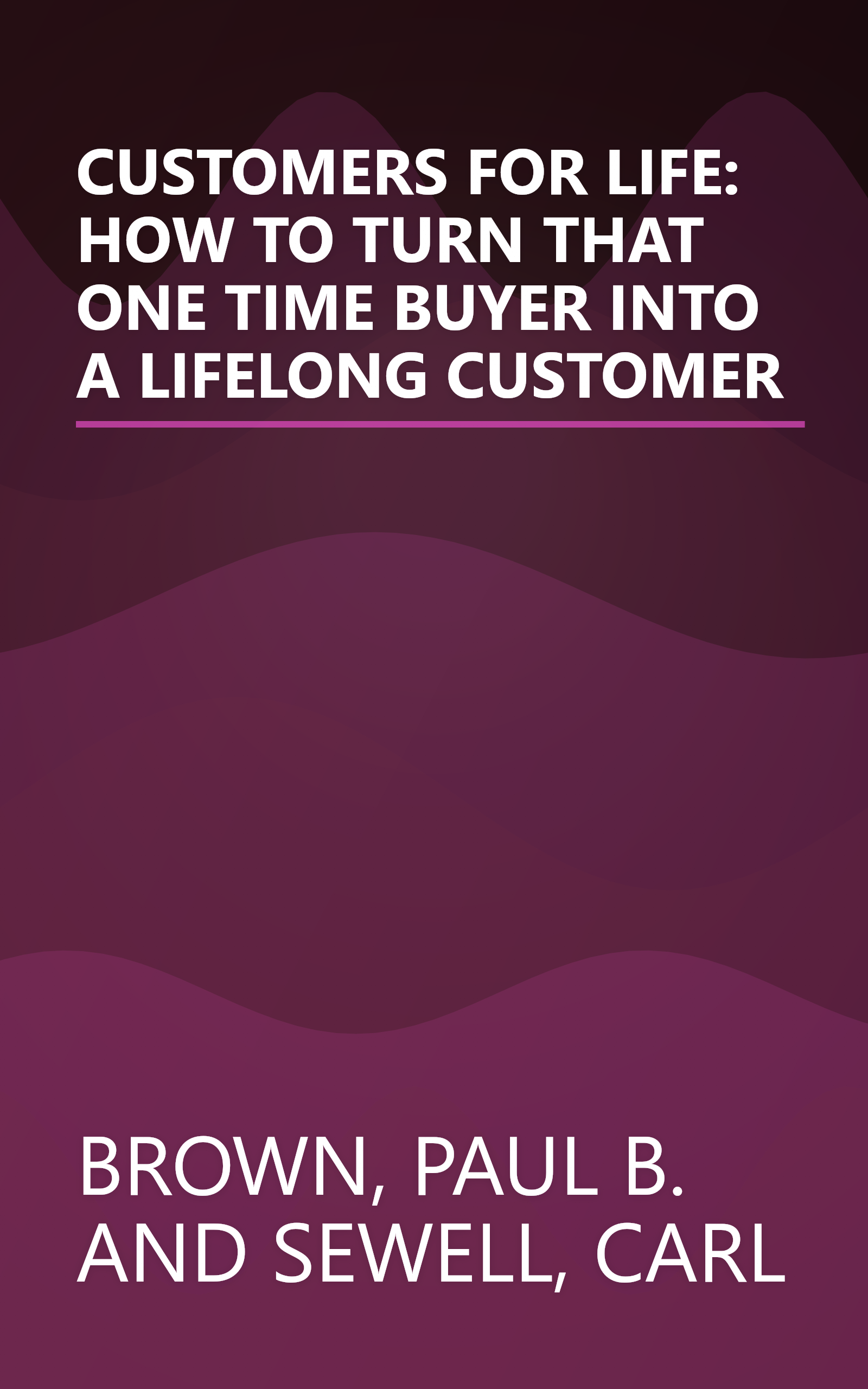 CUSTOMERS FOR LIFE: HOW TO TURN THAT ONE TIME BUYER INTO A LIFELONG CUSTOMER book cover