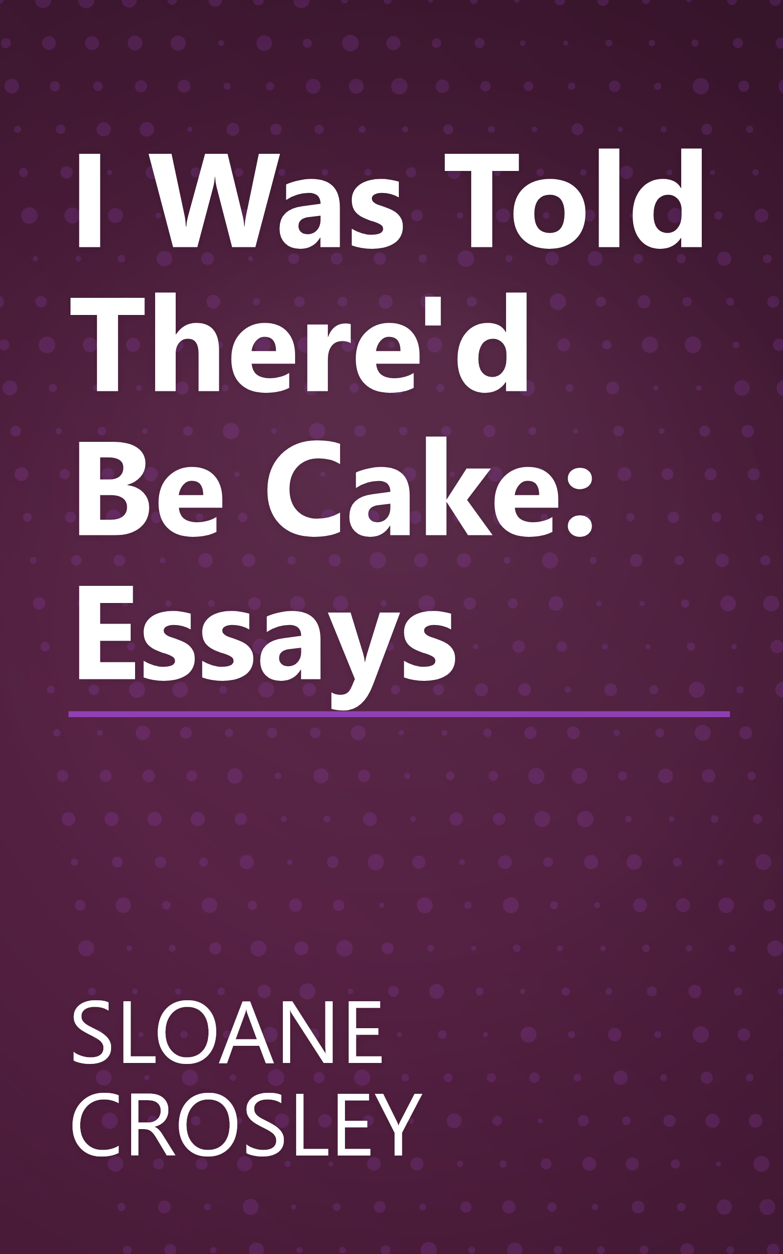 I Was Told There'd Be Cake: Essays book cover