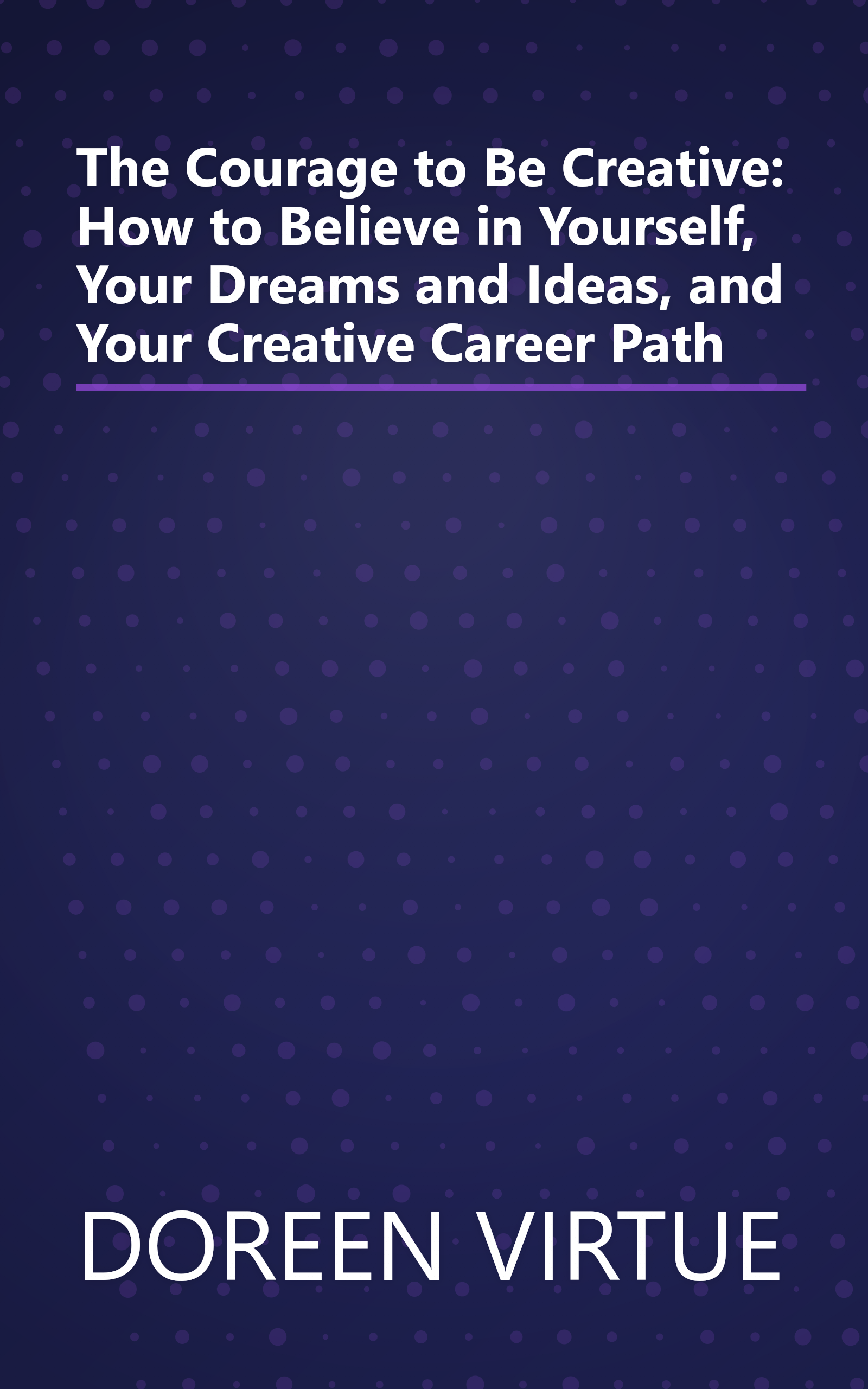 The Courage to Be Creative: How to Believe in Yourself, Your Dreams and Ideas, and Your Creative Career Path book cover