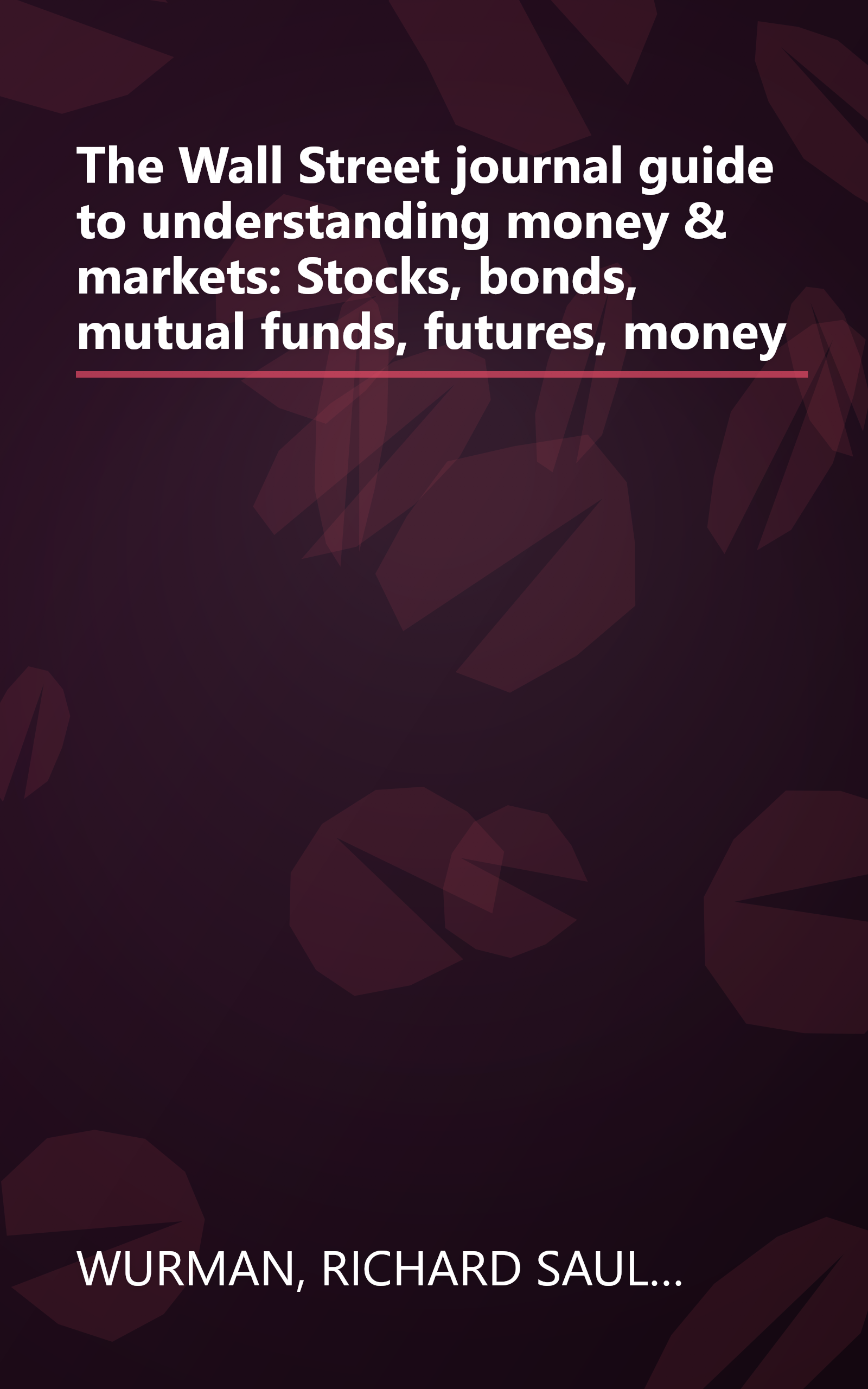 The Wall Street journal guide to understanding money & markets: Stocks, bonds, mutual funds, futures, money book cover