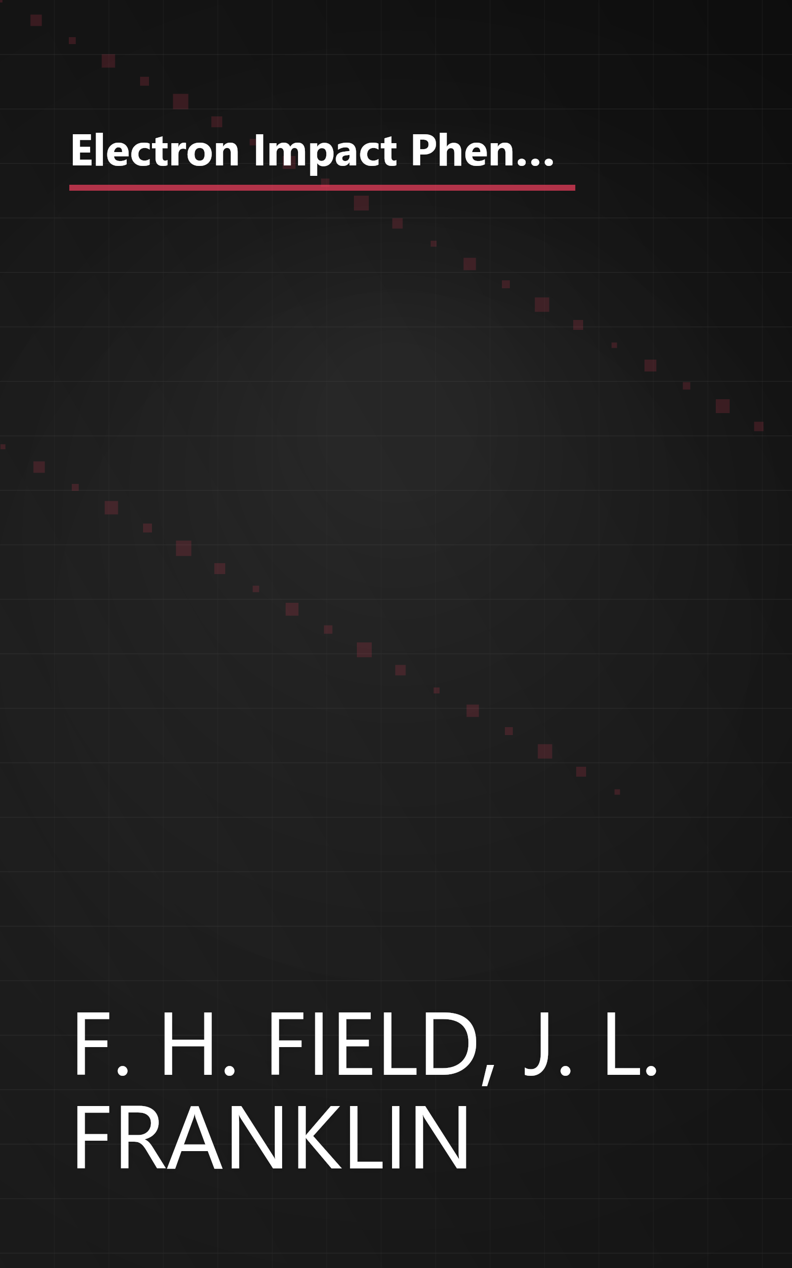 Electron Impact Phenomena and the Properties of Gaseous Ions (Vol. I of Pure and Applied Physics, A Series of Monographsand Textbooks) book cover