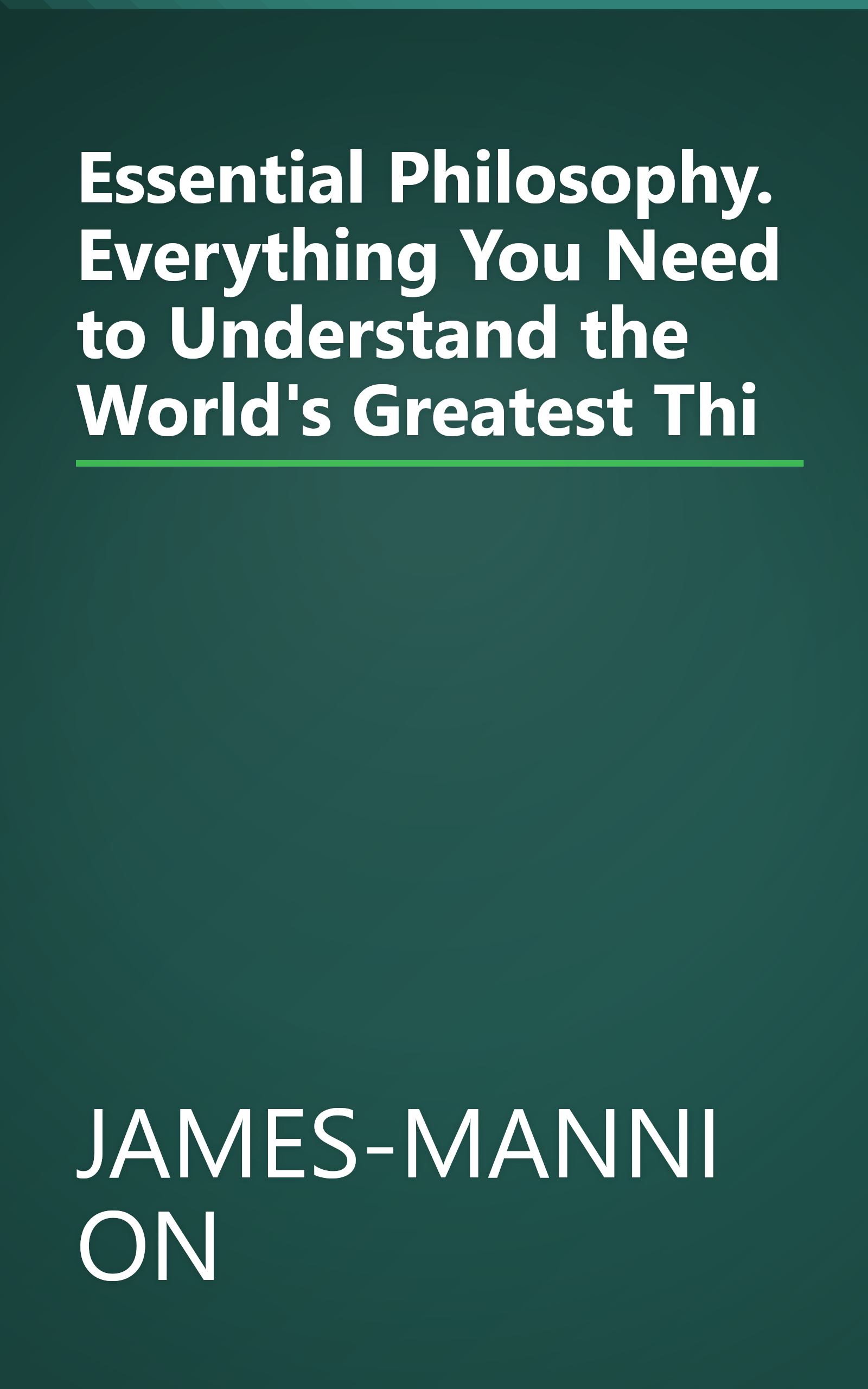 Essential Philosophy. Everything You Need to Understand the World's Greatest Thi book cover
