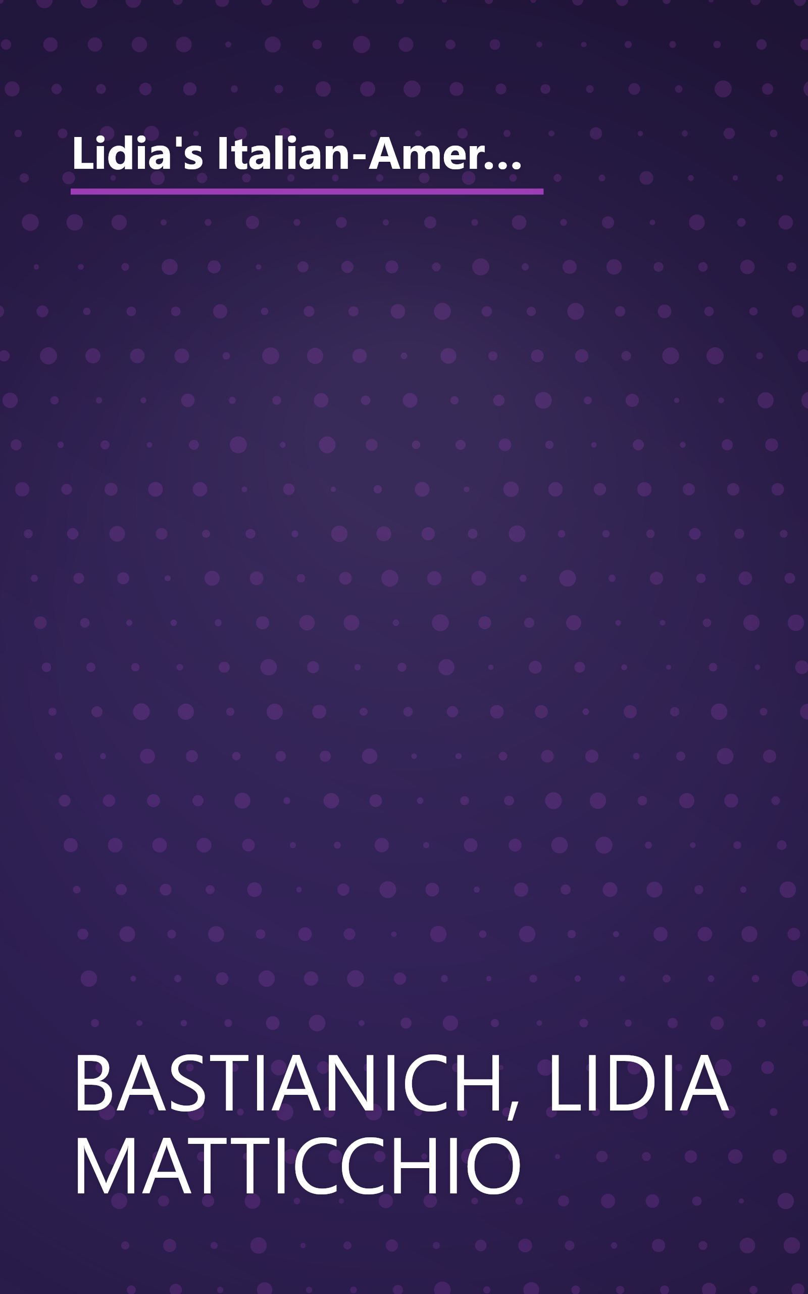 Lidia's Italian-American Kitchen: The Companion to her New 52-Part Public Television Series her most Instructive, Personal, and Inspiring Cookbook book cover