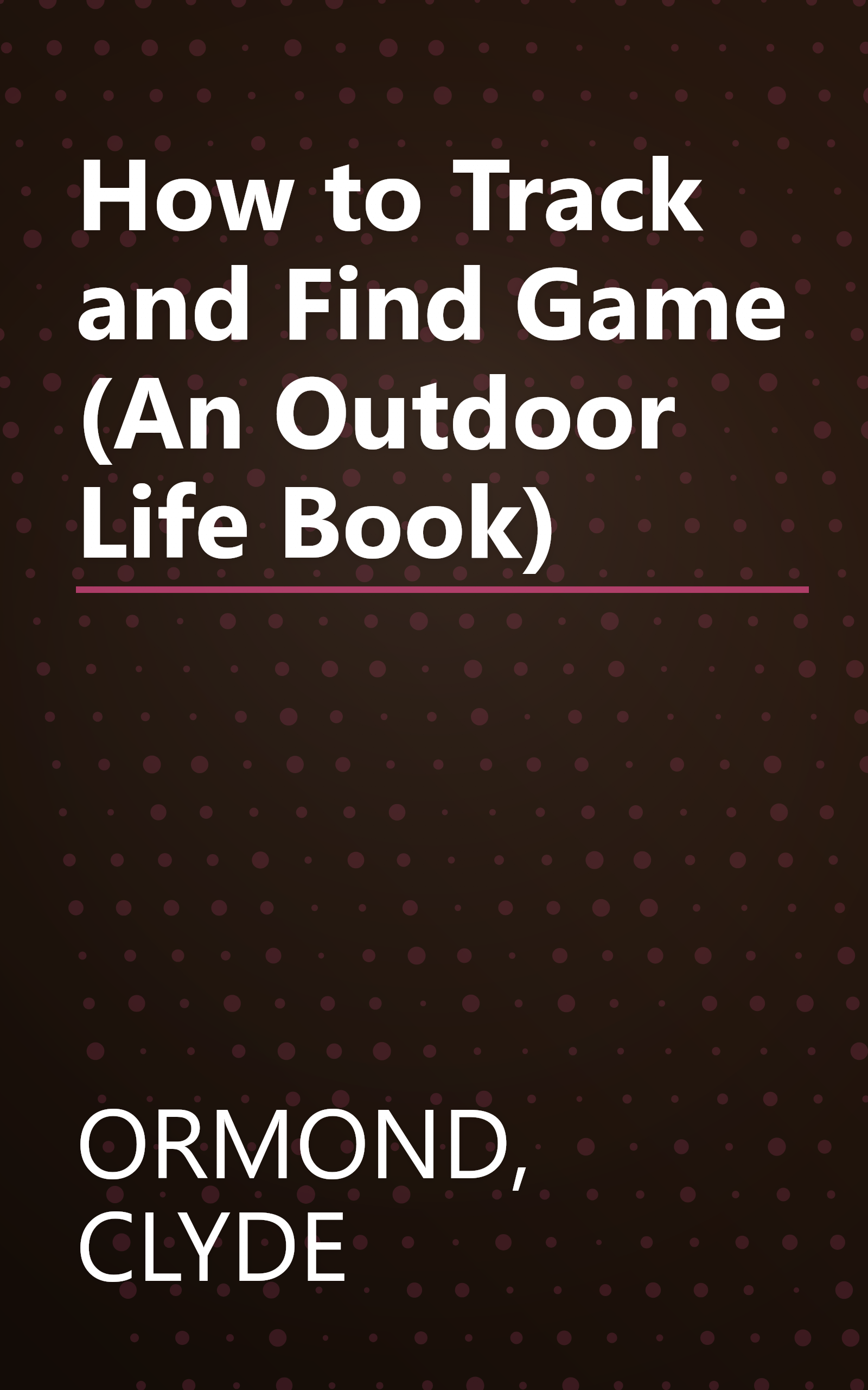 How to Track and Find Game (An Outdoor Life Book) book cover