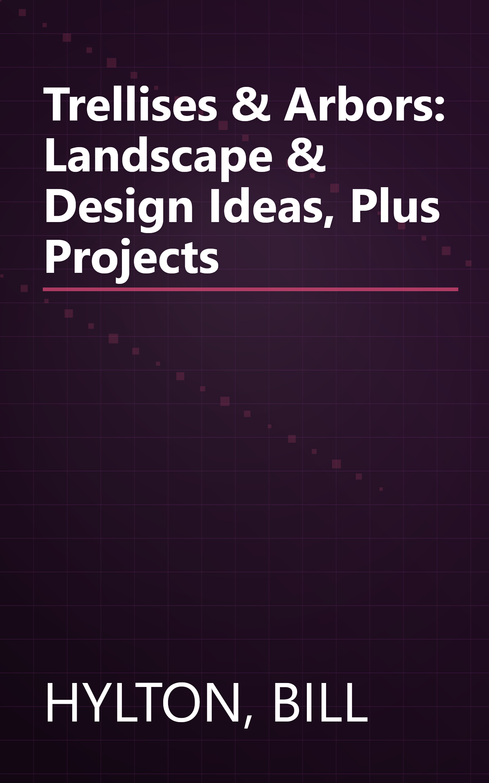 Trellises & Arbors: Landscape & Design Ideas, Plus Projects book cover