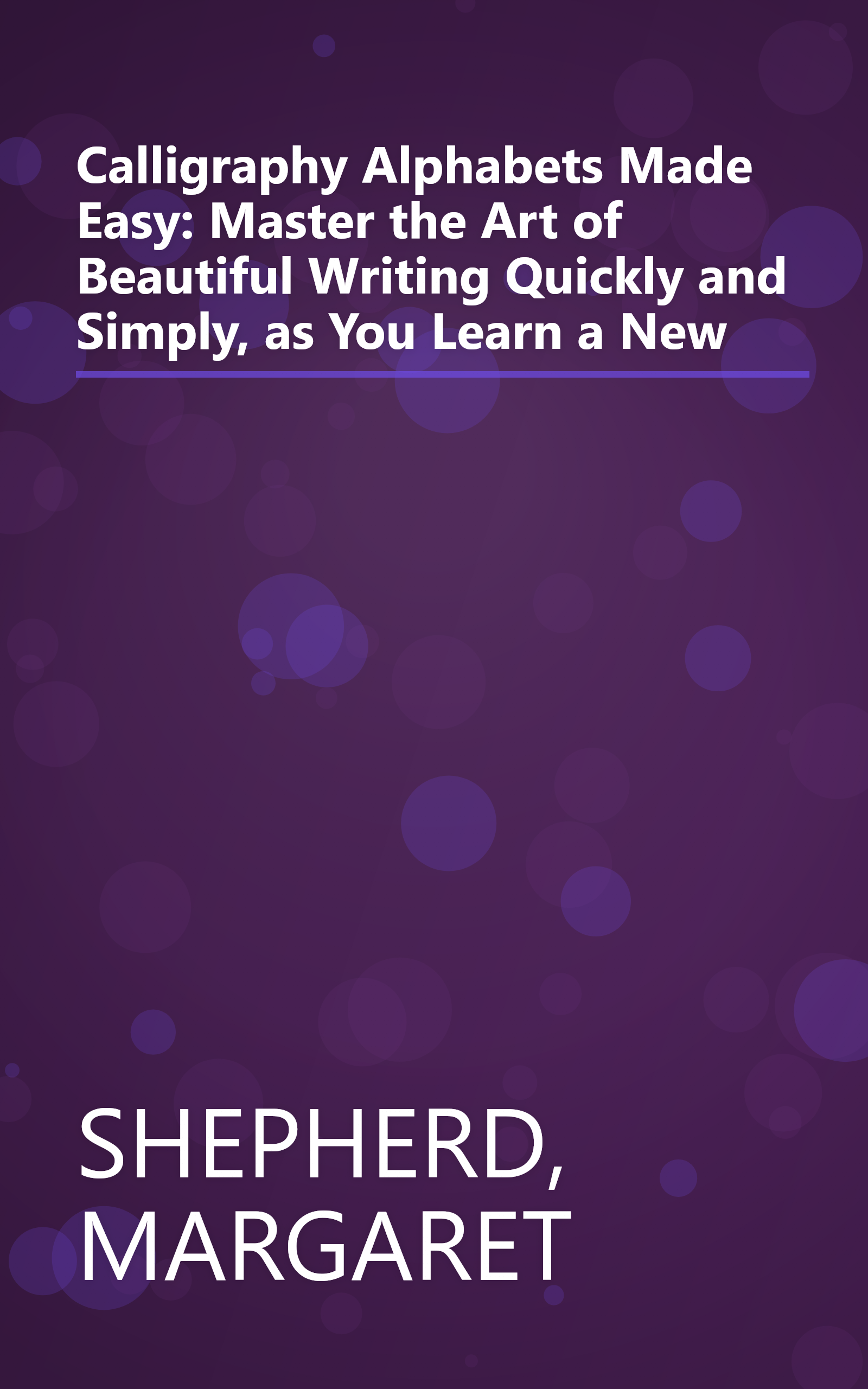 Calligraphy Alphabets Made Easy: Master the Art of Beautiful Writing Quickly and Simply, as You Learn a New book cover