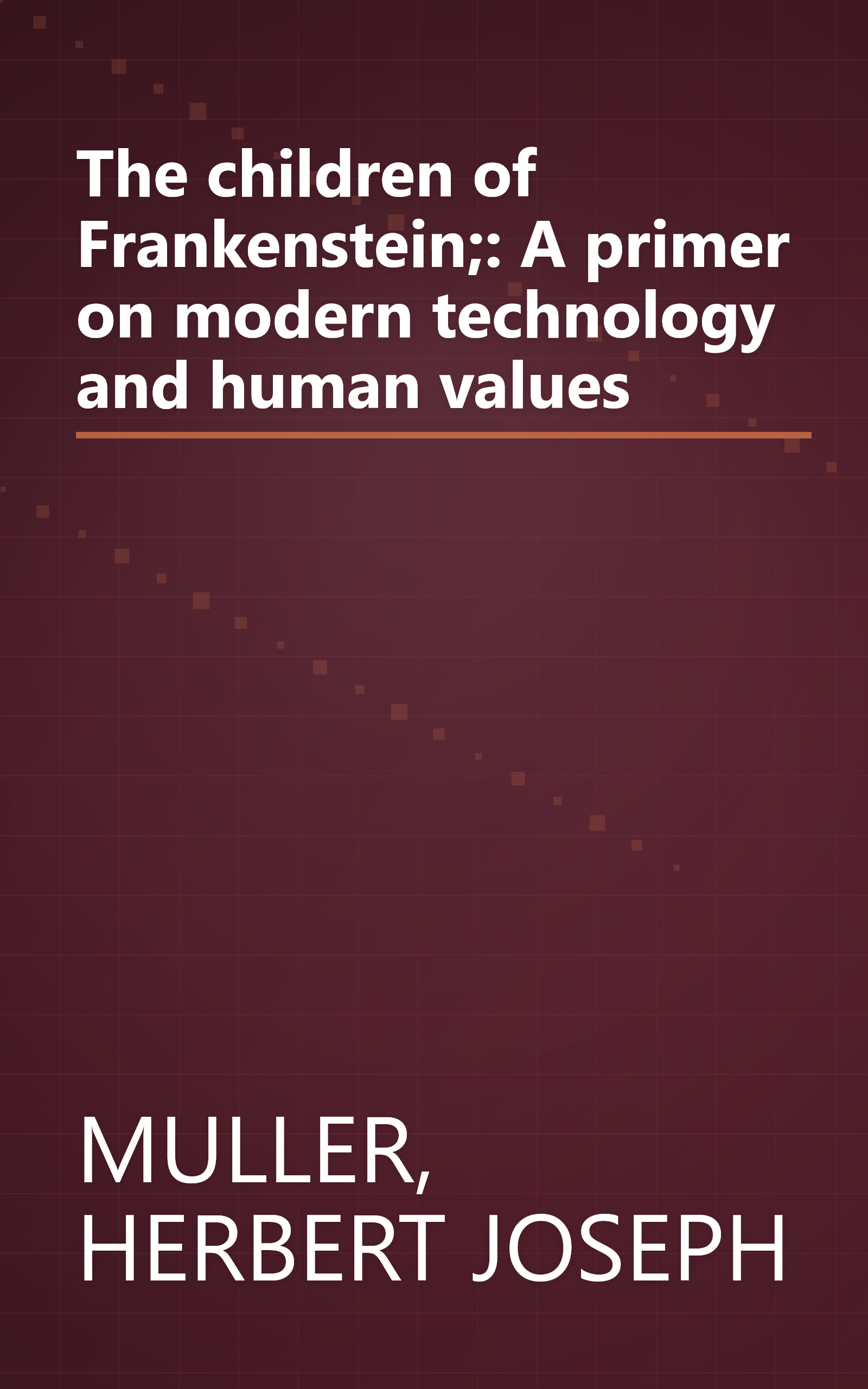 The children of Frankenstein;: A primer on modern technology and human values book cover
