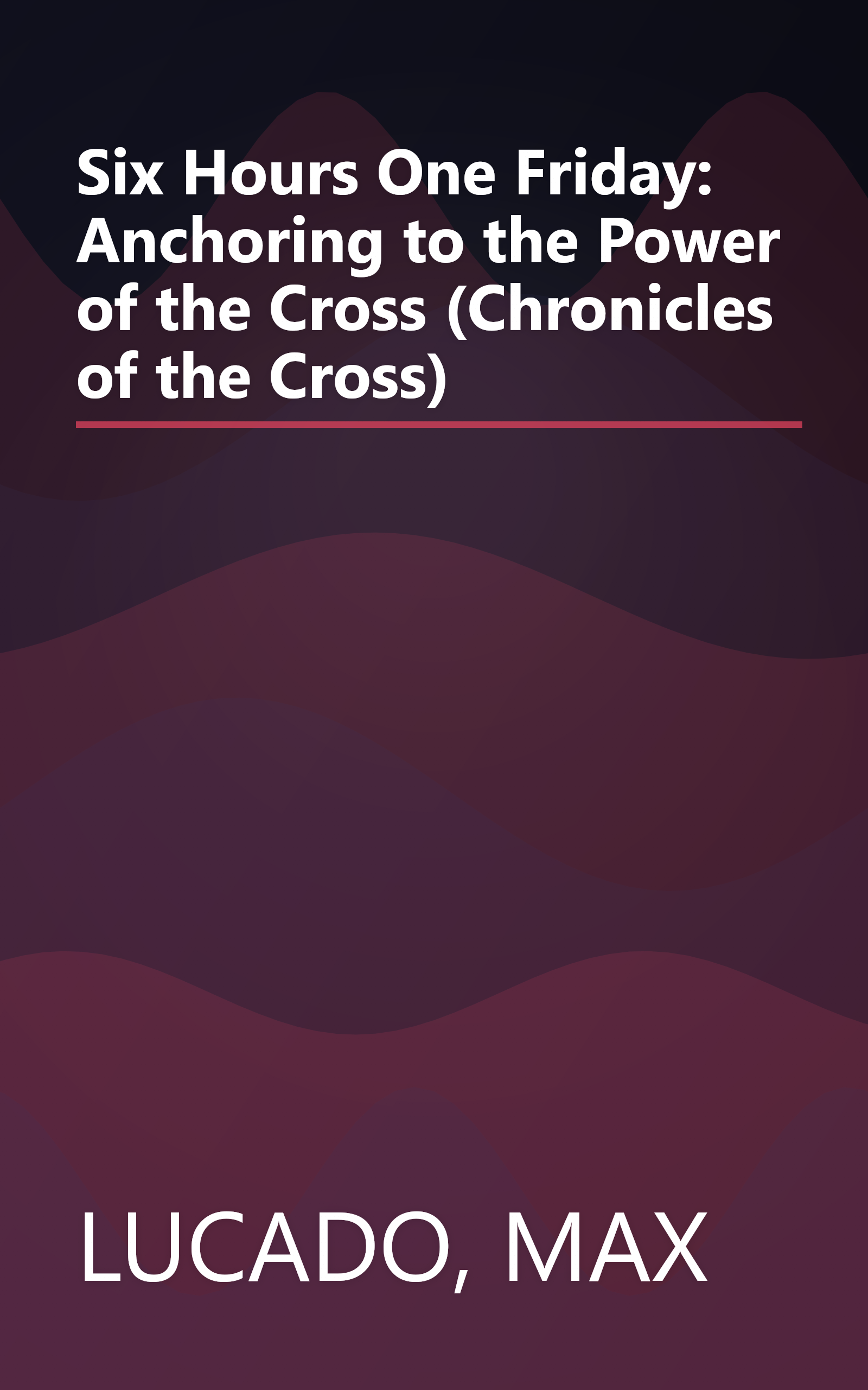 Six Hours One Friday: Anchoring to the Power of the Cross (Chronicles of the Cross) book cover