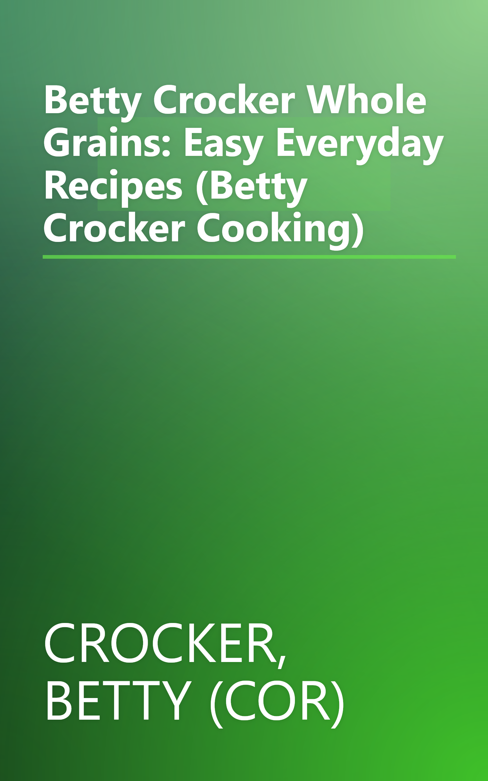 Betty Crocker Whole Grains: Easy Everyday Recipes (Betty Crocker Cooking) book cover