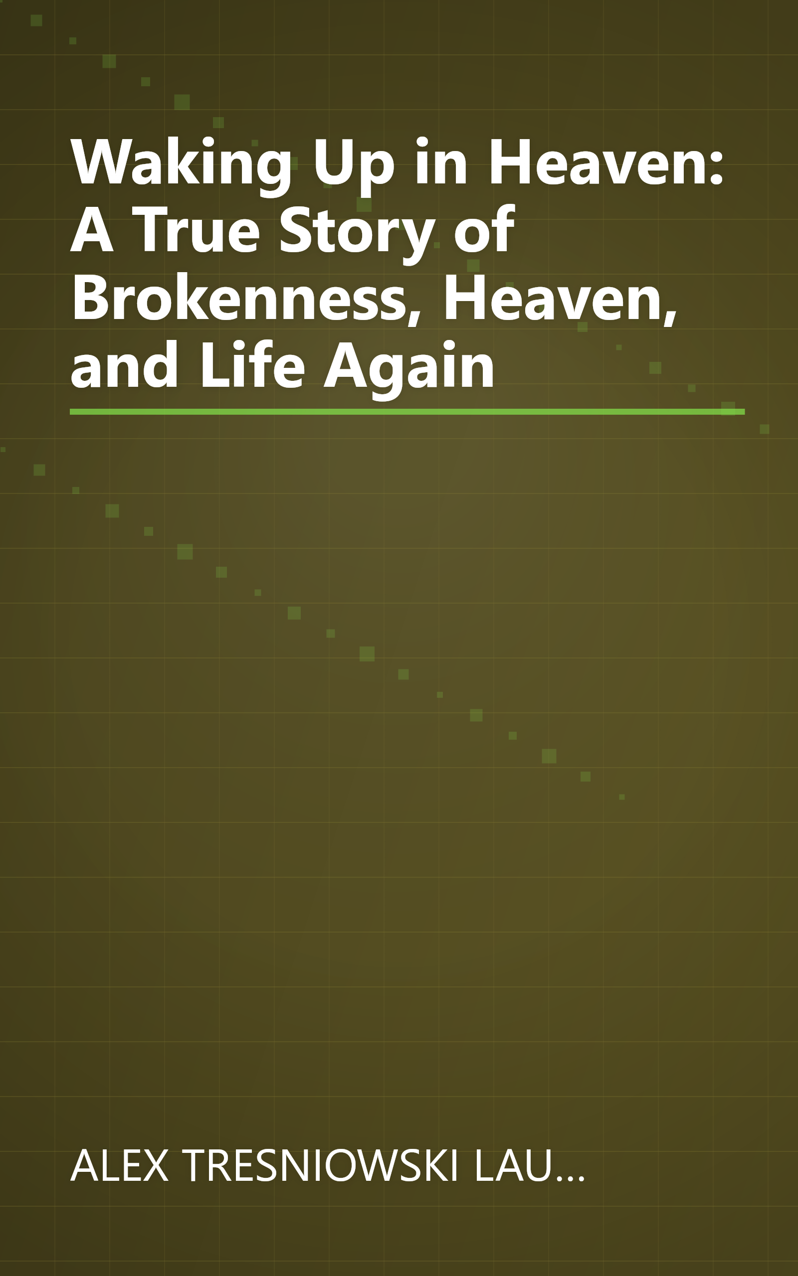 Waking Up in Heaven: A True Story of Brokenness, Heaven, and Life Again book cover