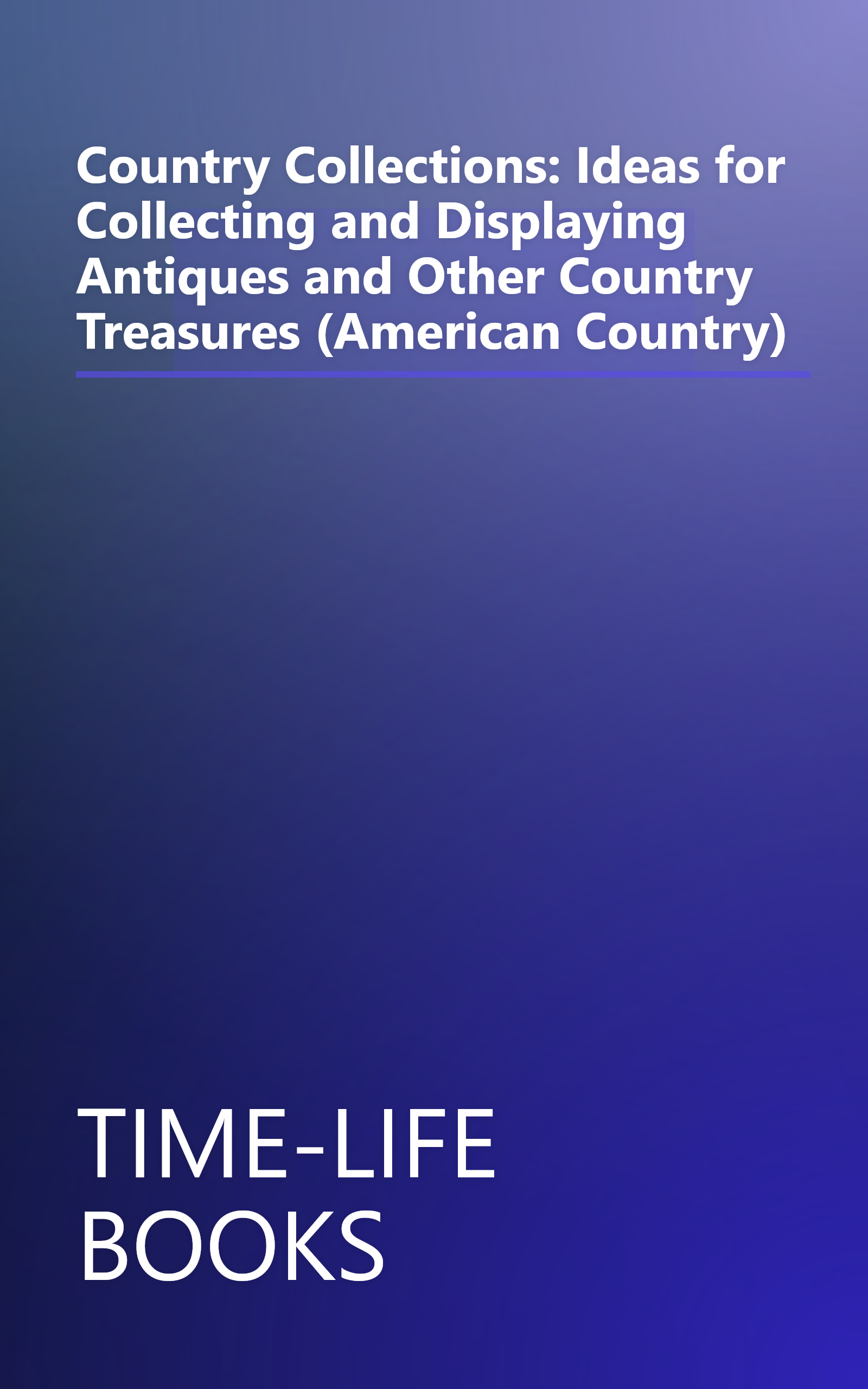 Country Collections: Ideas for Collecting and Displaying Antiques and Other Country Treasures (American Country) book cover