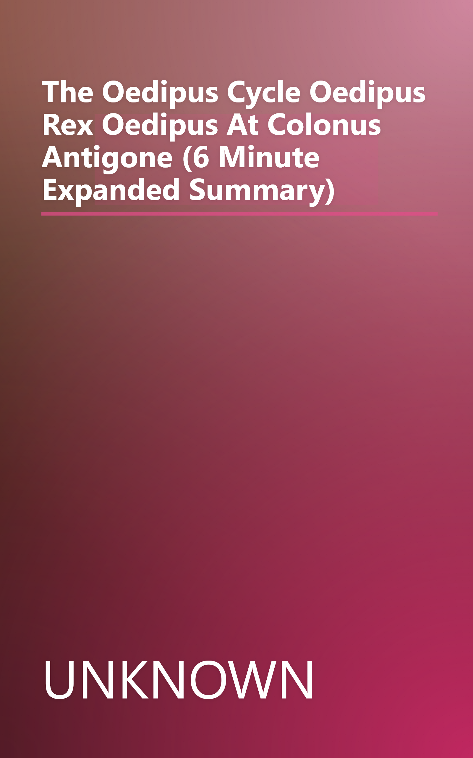 The Oedipus Cycle  Oedipus Rex  Oedipus At Colonus  Antigone (6 Minute   Expanded Summary) book cover