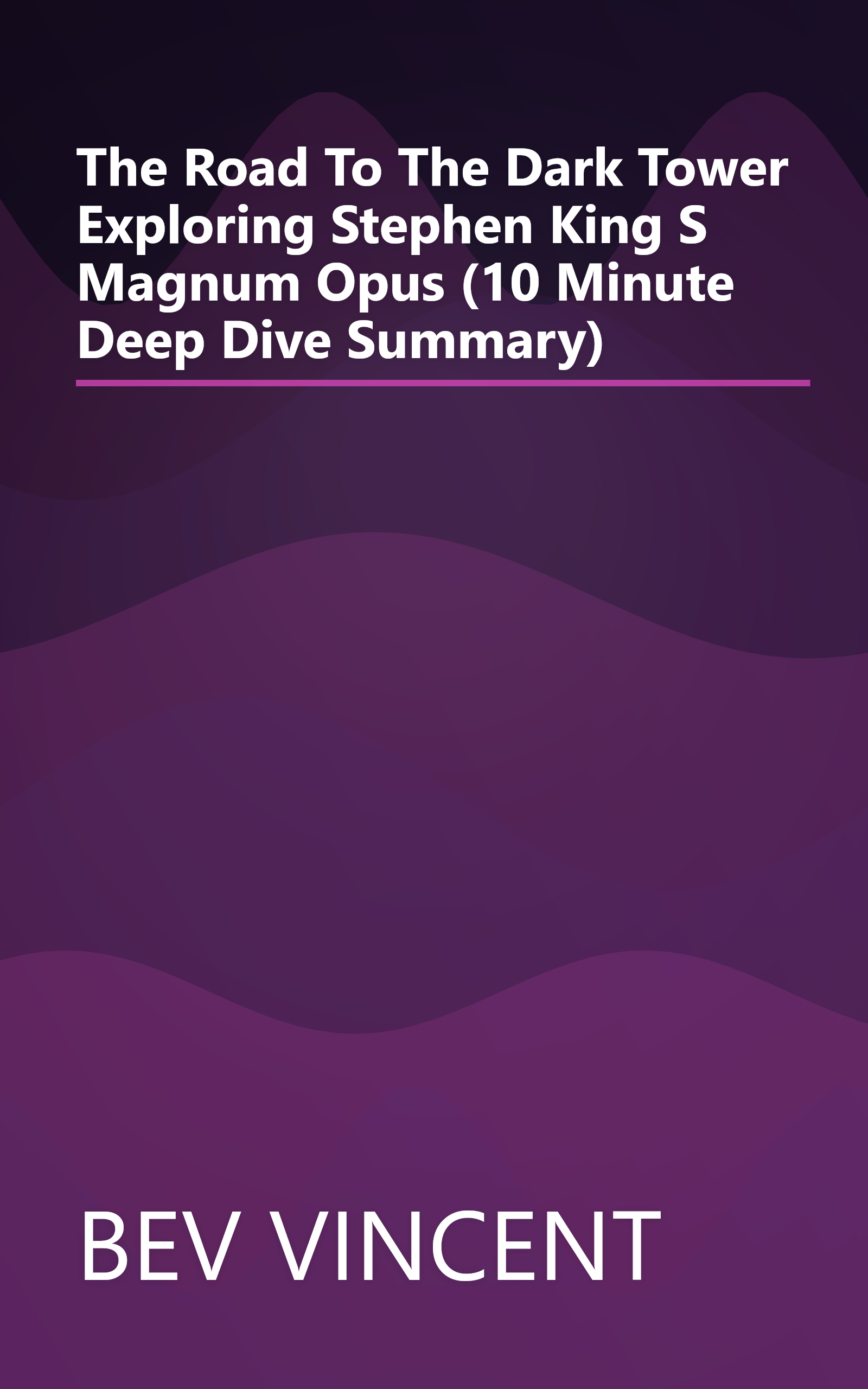 The Road To The Dark Tower  Exploring Stephen King S Magnum Opus (10 Minute   Deep Dive Summary) book cover