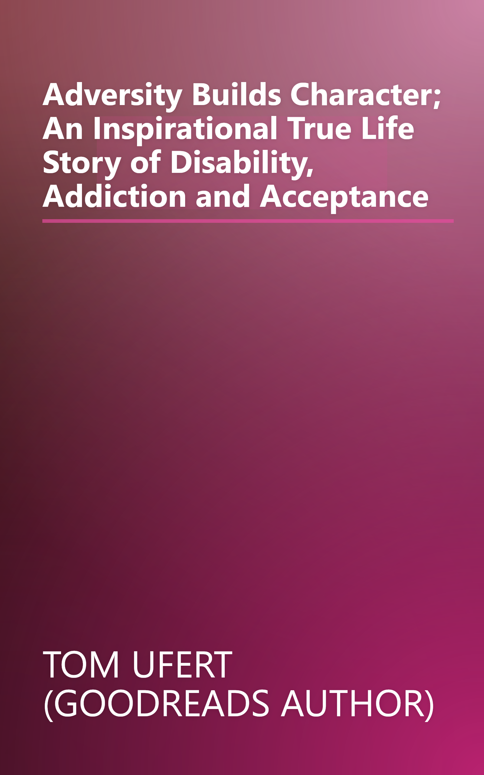 Adversity Builds Character; An Inspirational True Life Story of Disability, Addiction and Acceptance book cover