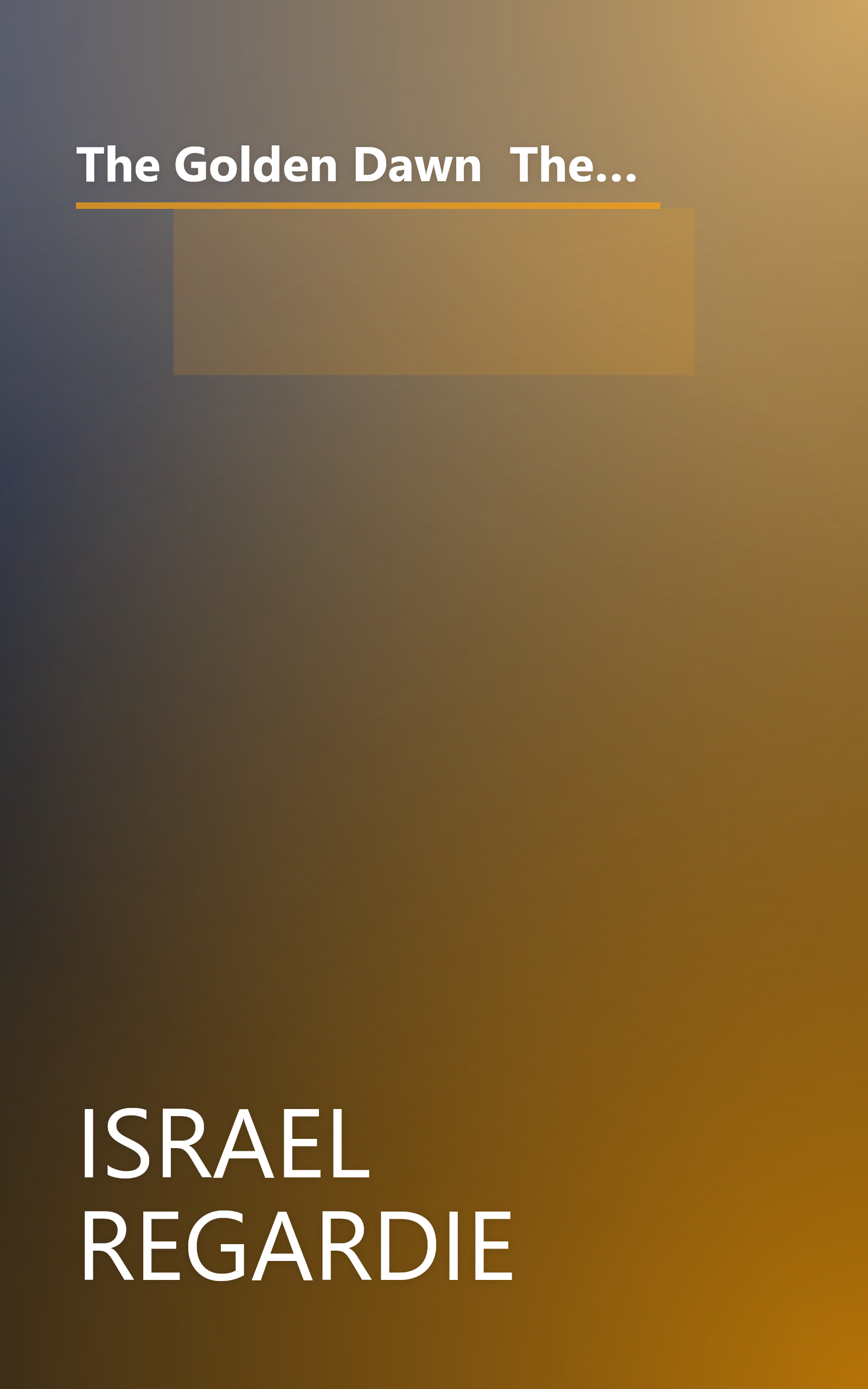 The Golden Dawn  The Original Account Of The Teachings  Rites  And Ceremonies Of The Hermetic Order (6 Minute   Expanded Summary) book cover