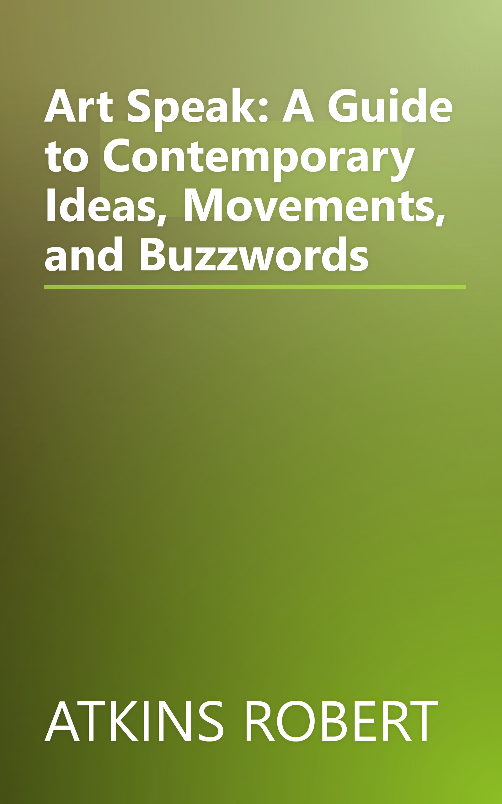 Art Speak: A Guide to Contemporary Ideas, Movements, and Buzzwords book cover