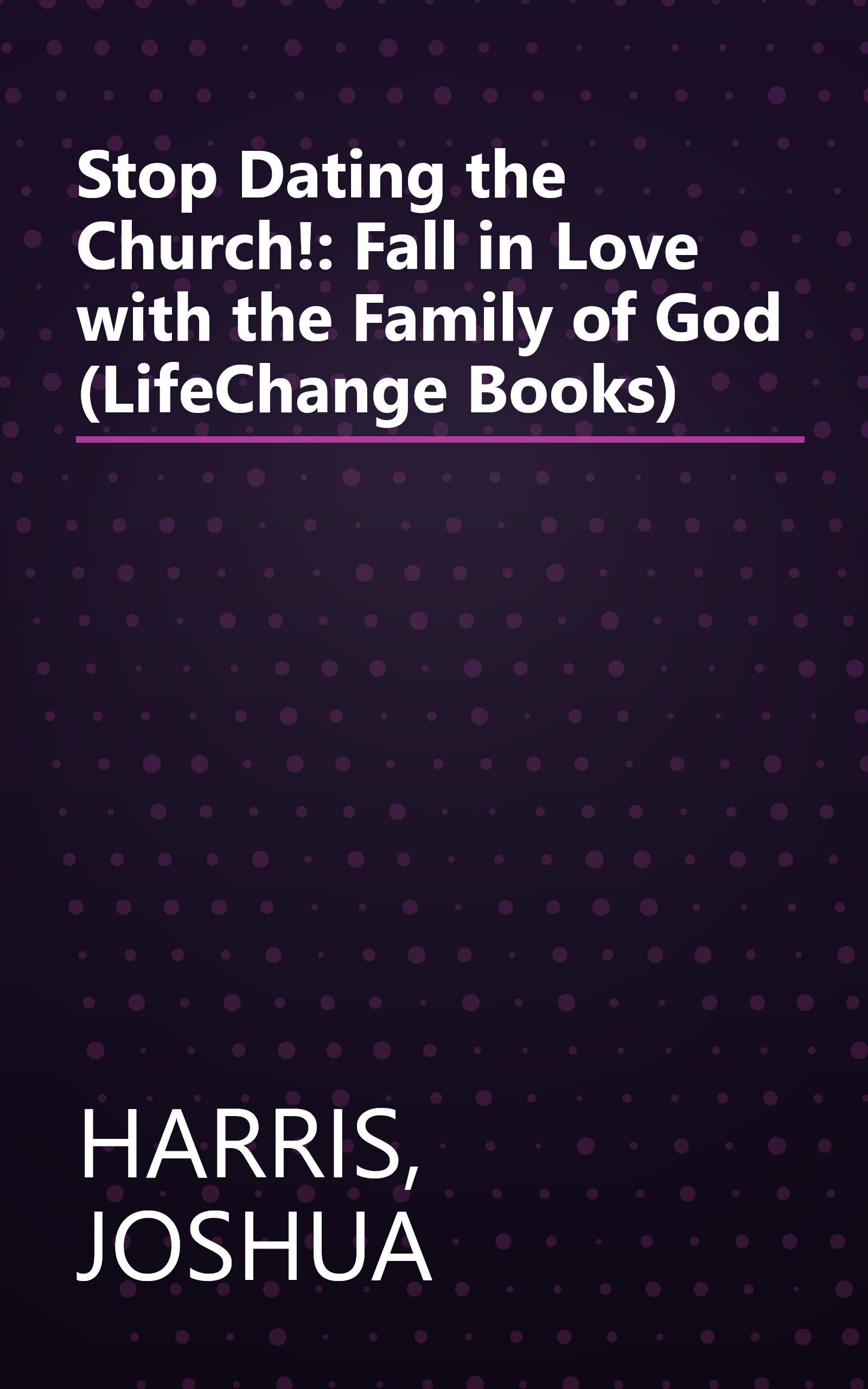 Stop Dating the Church!: Fall in Love with the Family of God (LifeChange Books) book cover