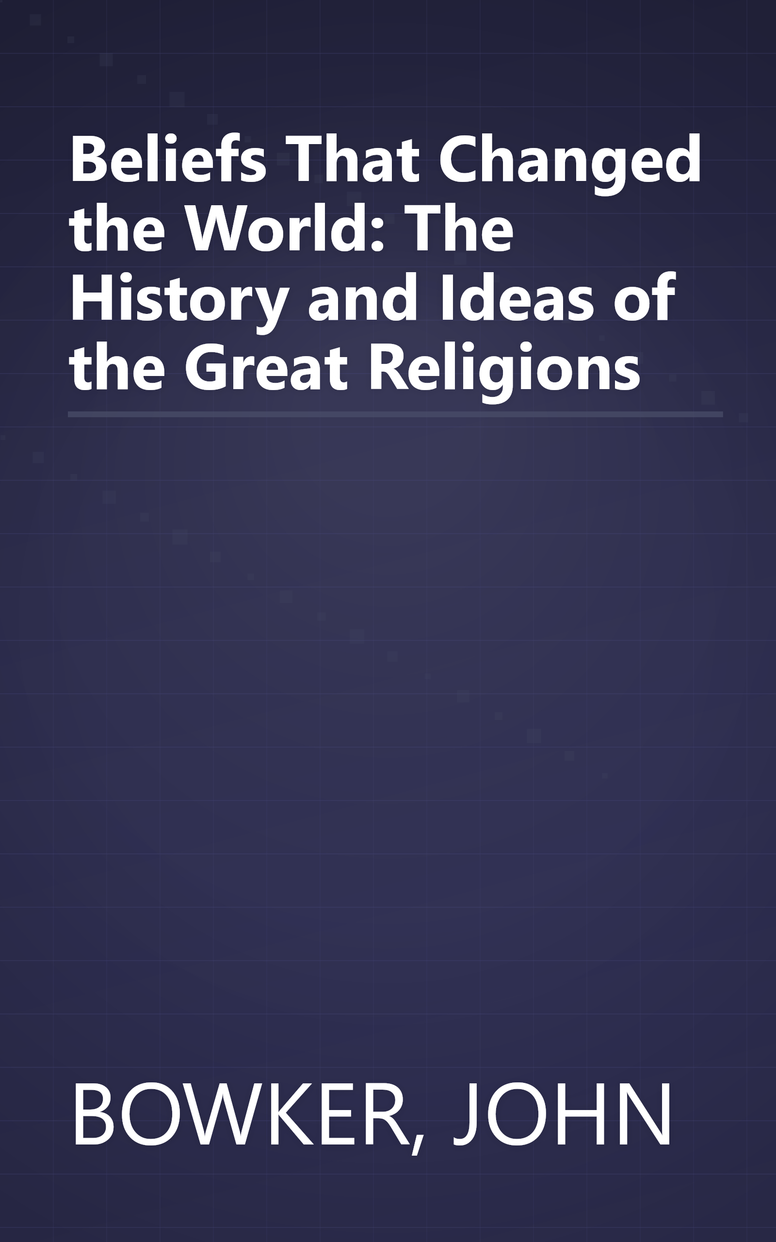 Beliefs That Changed the World: The History and Ideas of the Great Religions book cover