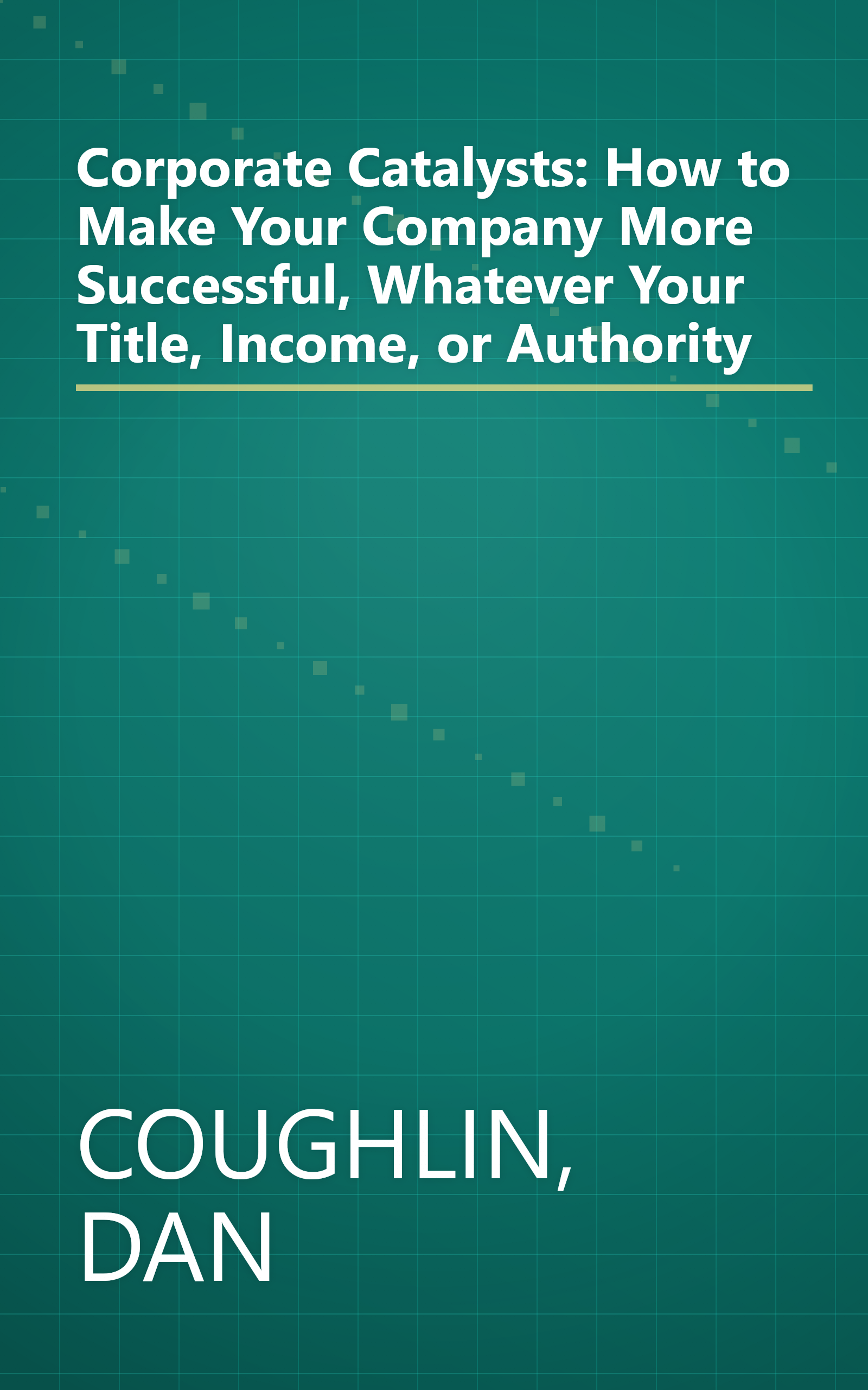 Corporate Catalysts: How to Make Your Company More Successful, Whatever Your Title, Income, or Authority book cover