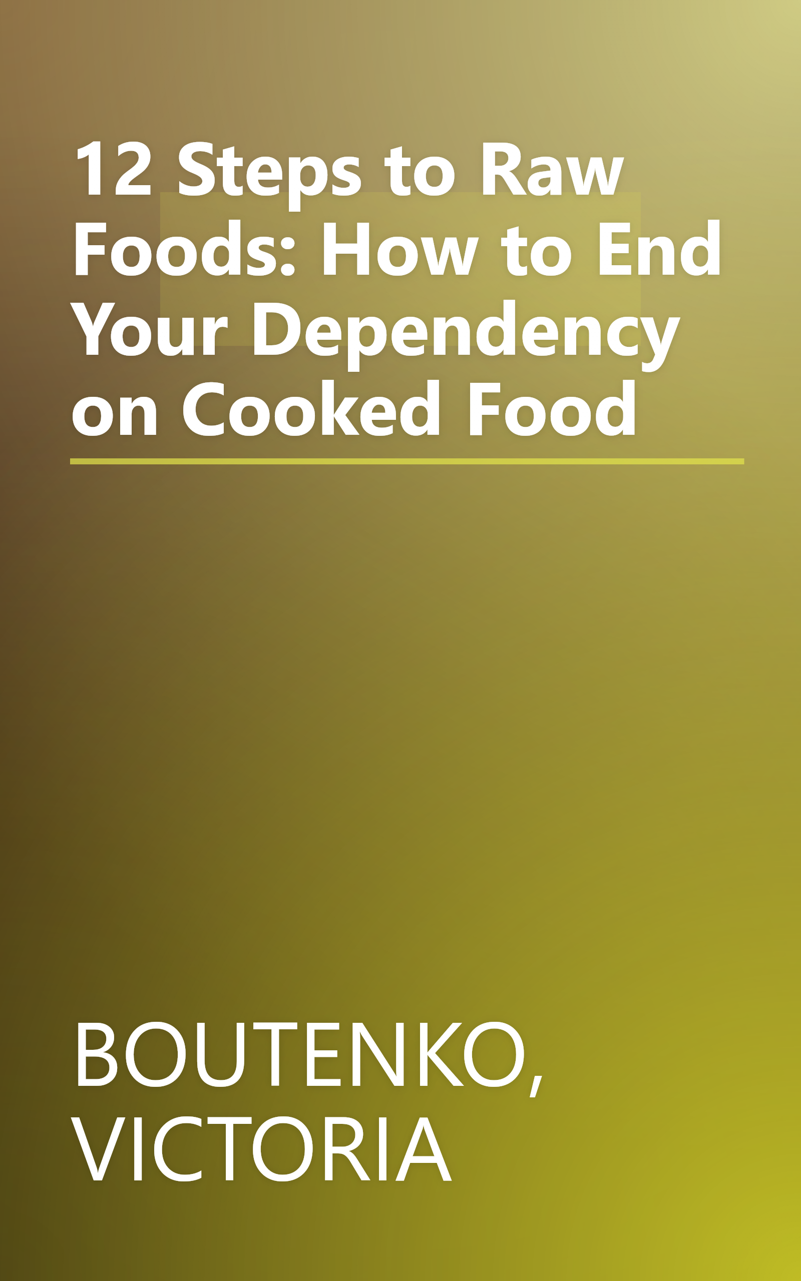 12 Steps to Raw Foods: How to End Your Dependency on Cooked Food book cover