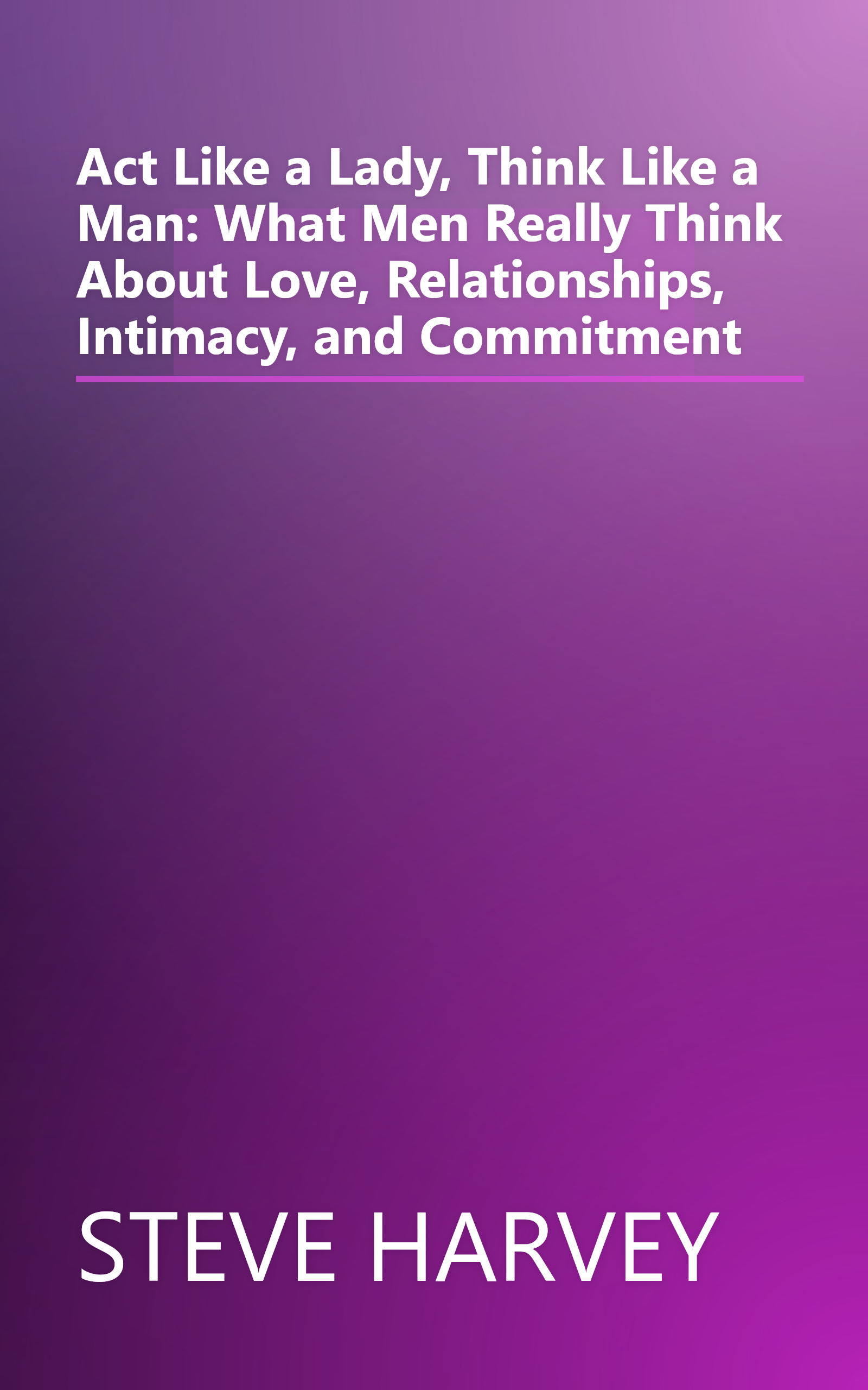 Act Like a Lady, Think Like a Man: What Men Really Think About Love, Relationships, Intimacy, and Commitment book cover