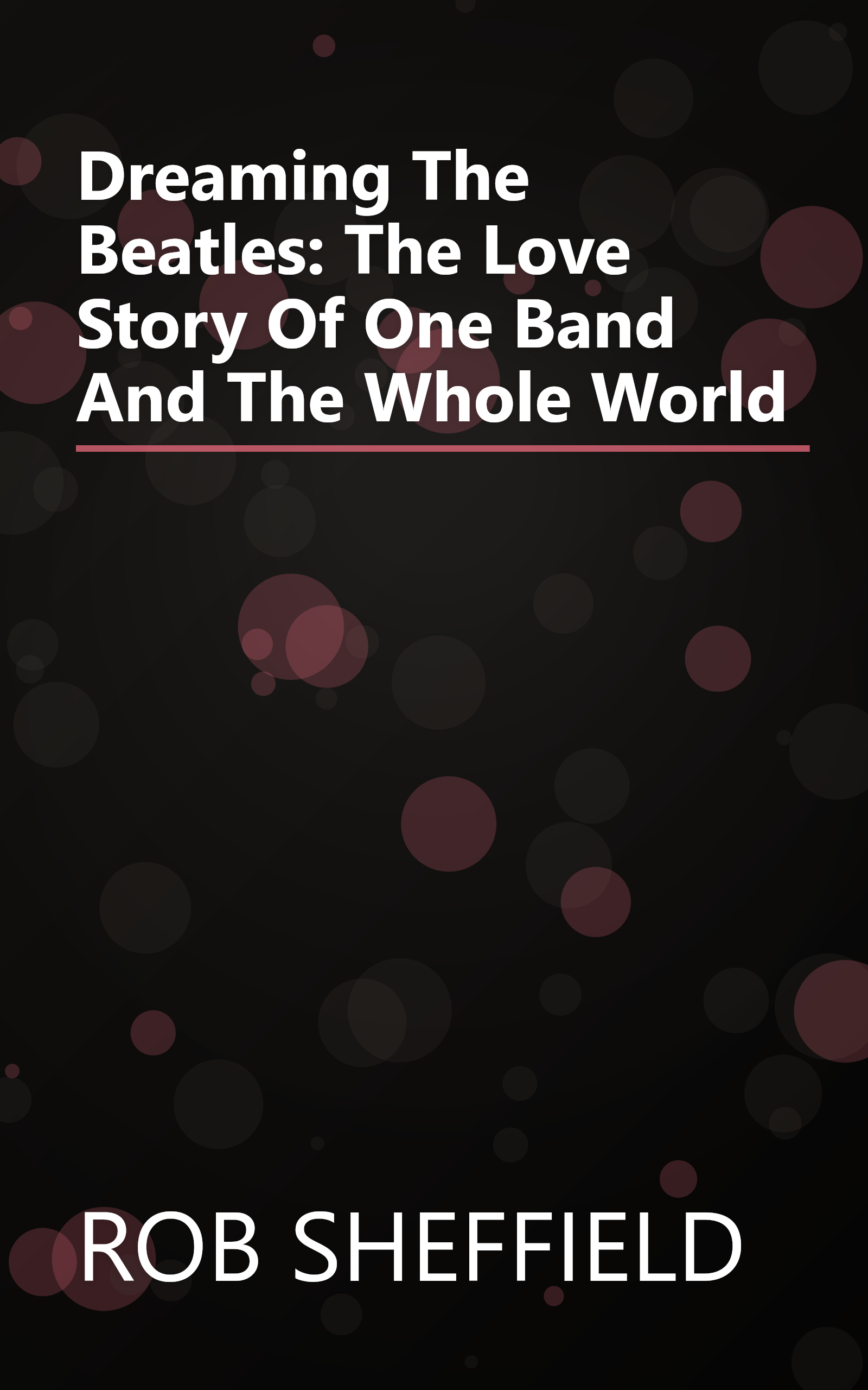 Dreaming The Beatles: The Love Story Of One Band And The Whole World book cover