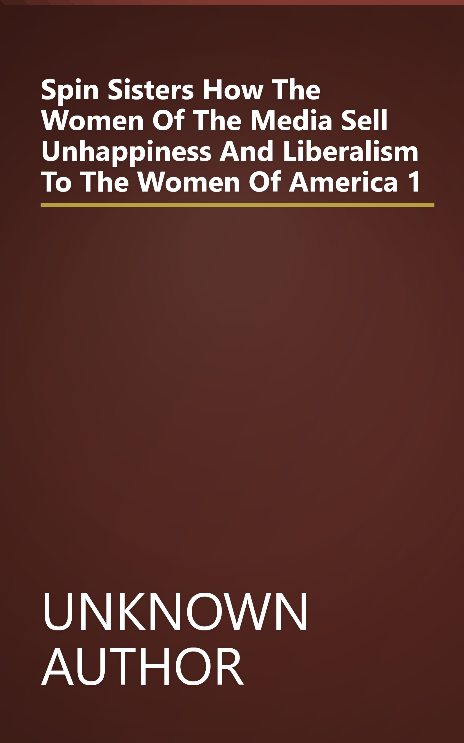 Spin Sisters  How The Women Of The Media Sell Unhappiness     And Liberalism     To The Women Of America 1 book cover