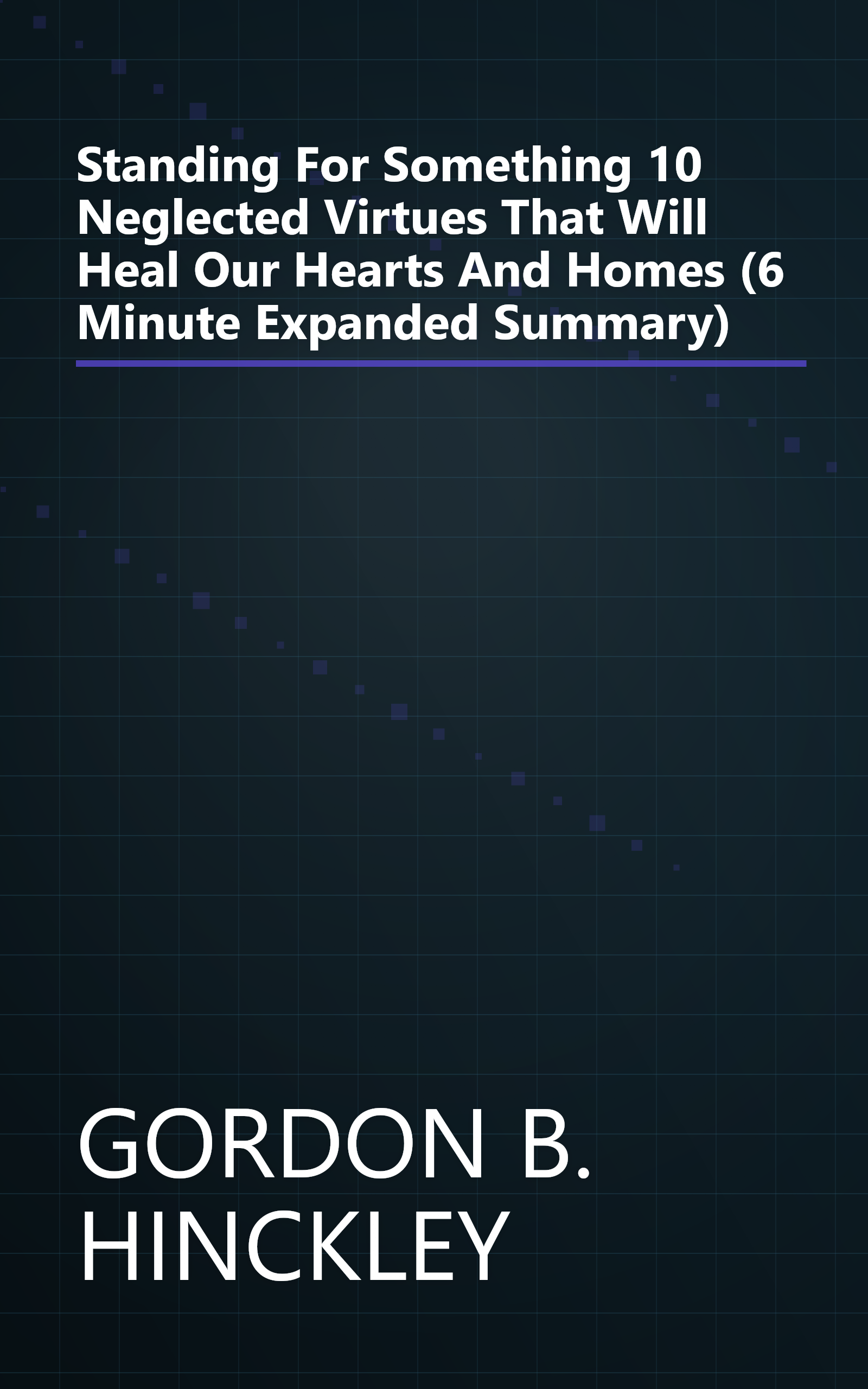 Standing For Something  10 Neglected Virtues That Will Heal Our Hearts And Homes (6 Minute   Expanded Summary) book cover