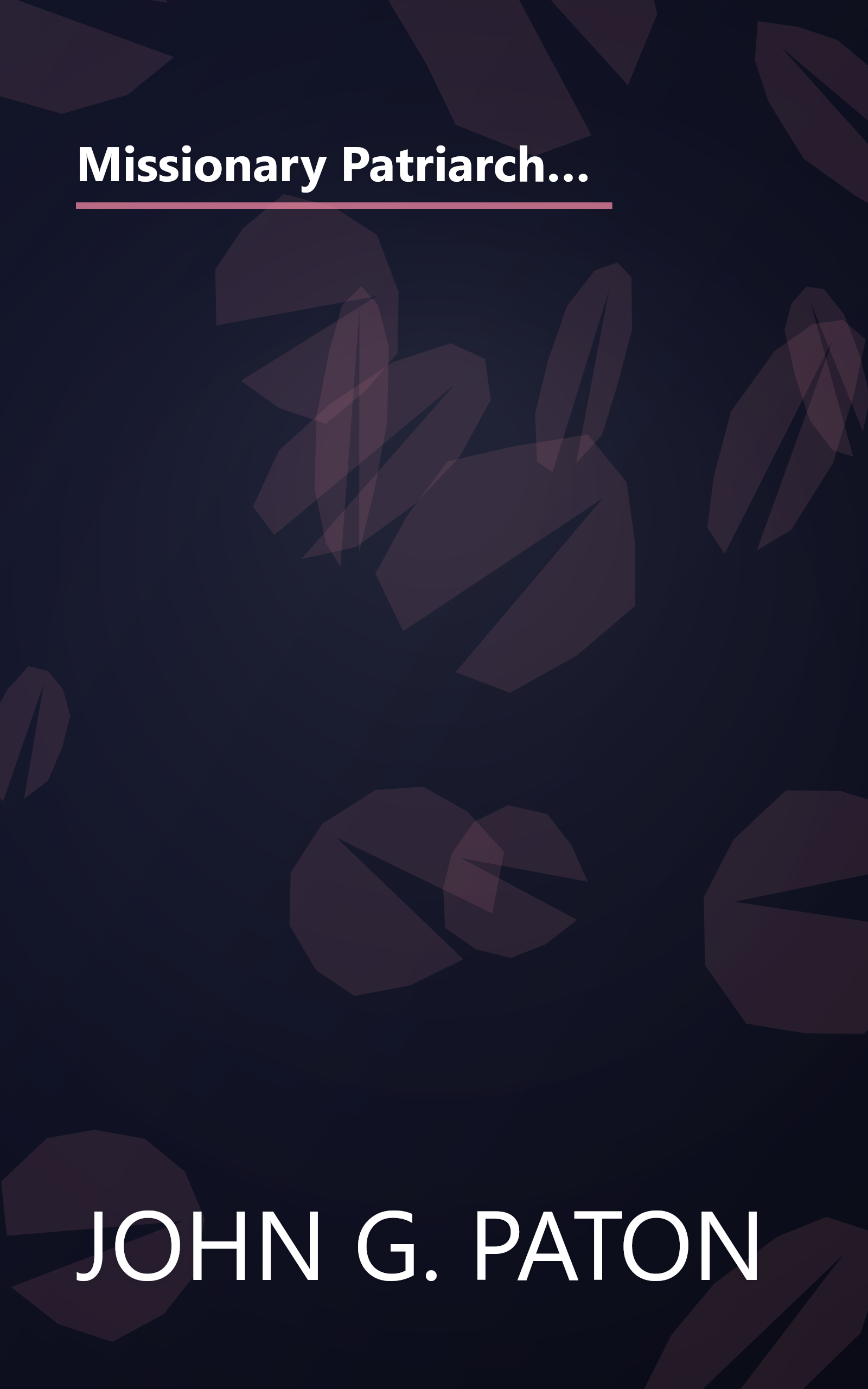 Missionary Patriarch: The True Story of John G. Paton: Evangelist for Jesus Christ Among the South Sea Cannibals book cover